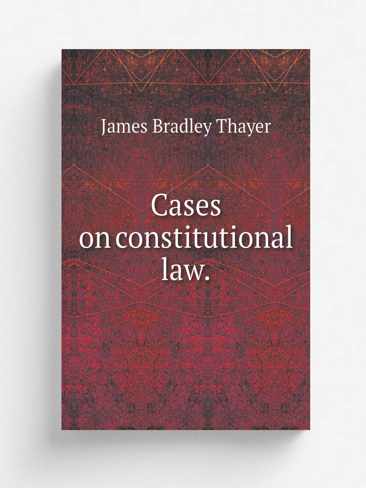 Cases on constitutional law. | James Bradley Thayer | 1894 | Cambridge . Mass. : C. W. Sever | Репринт