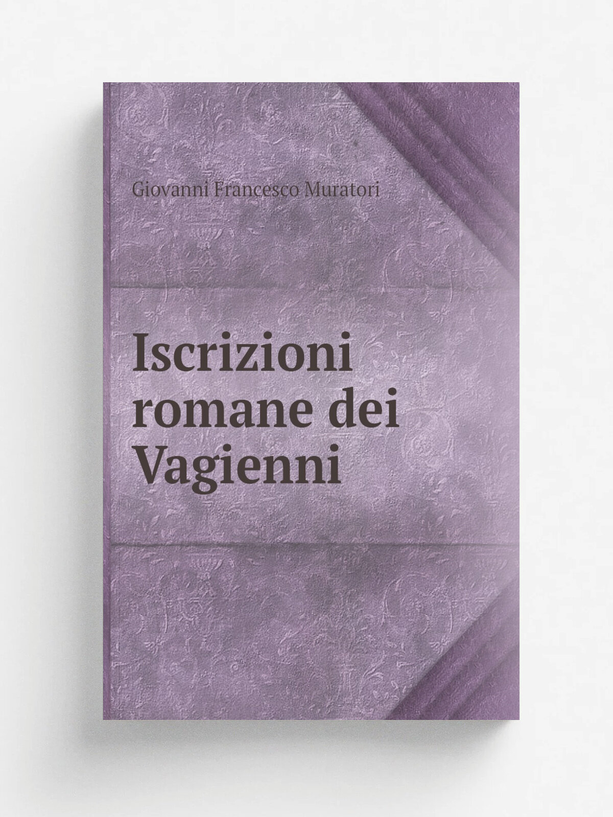 Iscrizioni romane dei Vagienni | Giovanni Francesco Muratori | 1869 | Torino Stamperia reale | Репринт