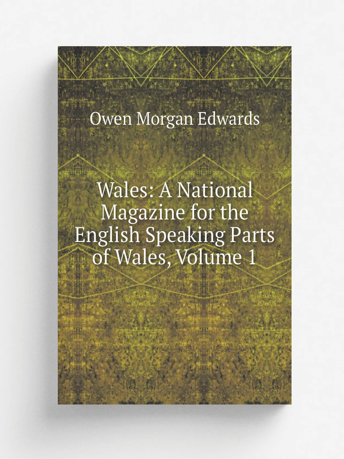Wales: A National Magazine for the English Speaking Parts of Wales, Volume 1 | Owen Morgan Edwards | Репринт