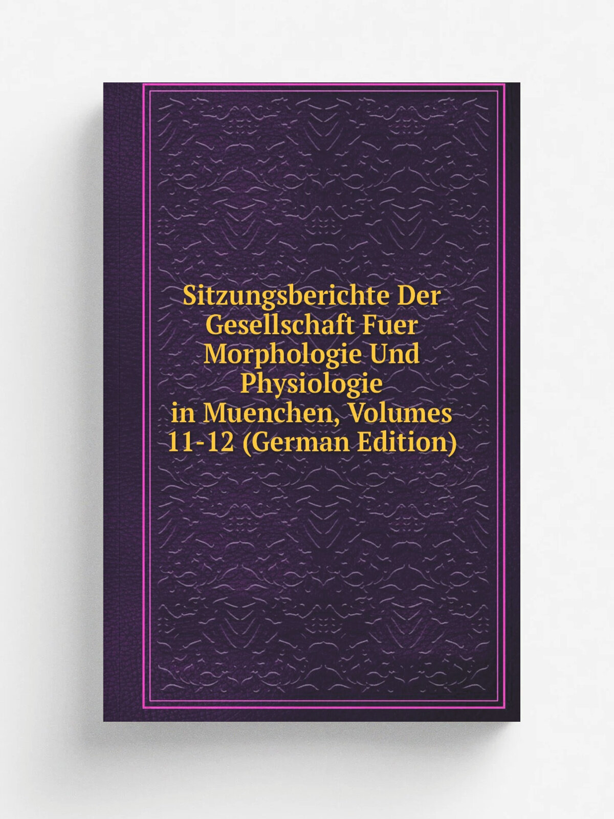 Sitzungsberichte Der Gesellschaft Fuer Morphologie Und Physiologie in Muenchen, Volumes 11-12 (German Edition) | Репринт