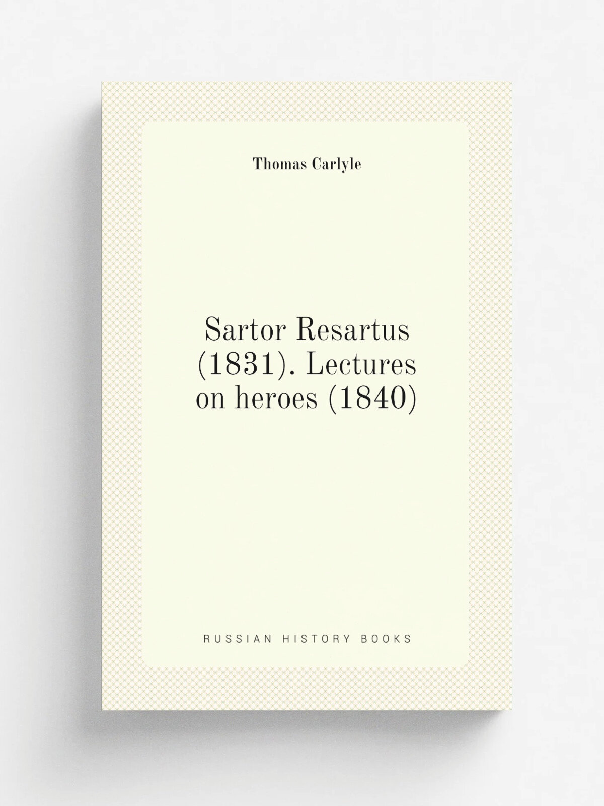 Sartor Resartus (1831). Lectures on heroes (1840) | Thomas Carlyle | 1841 | London Chapman & Hall | Репринт