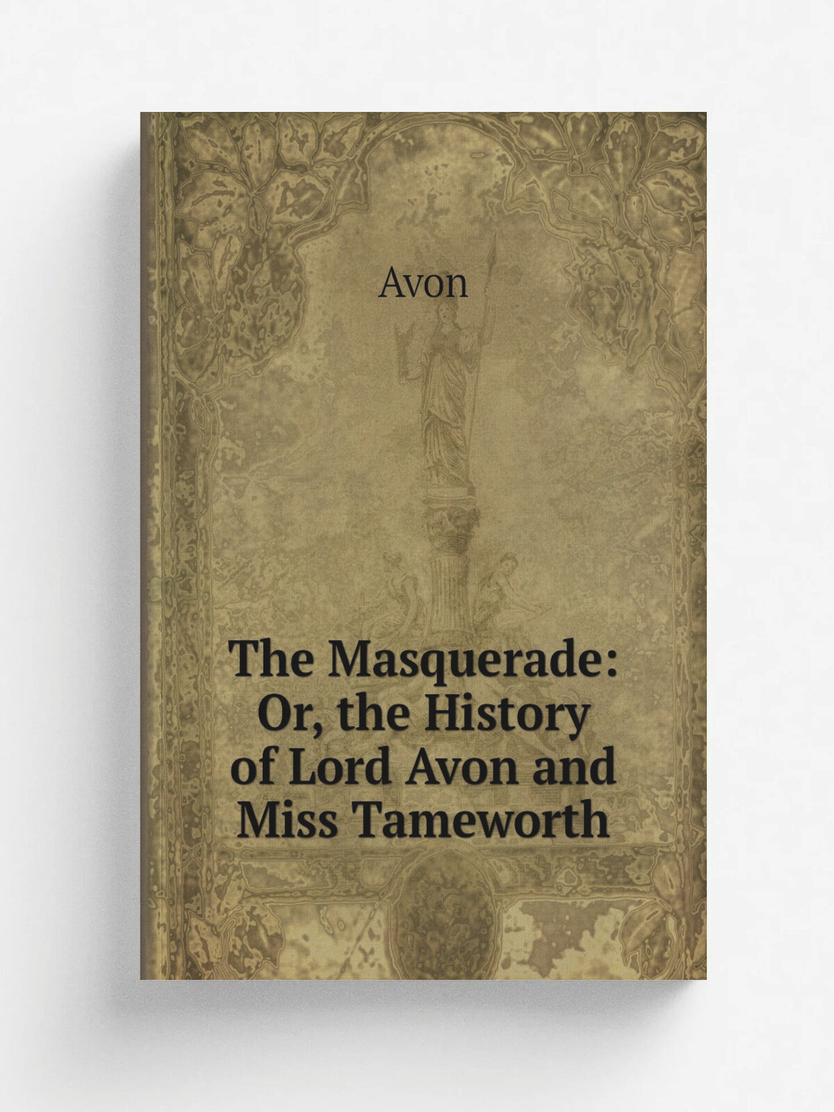 The Masquerade: Or, the History of Lord Avon and Miss Tameworth