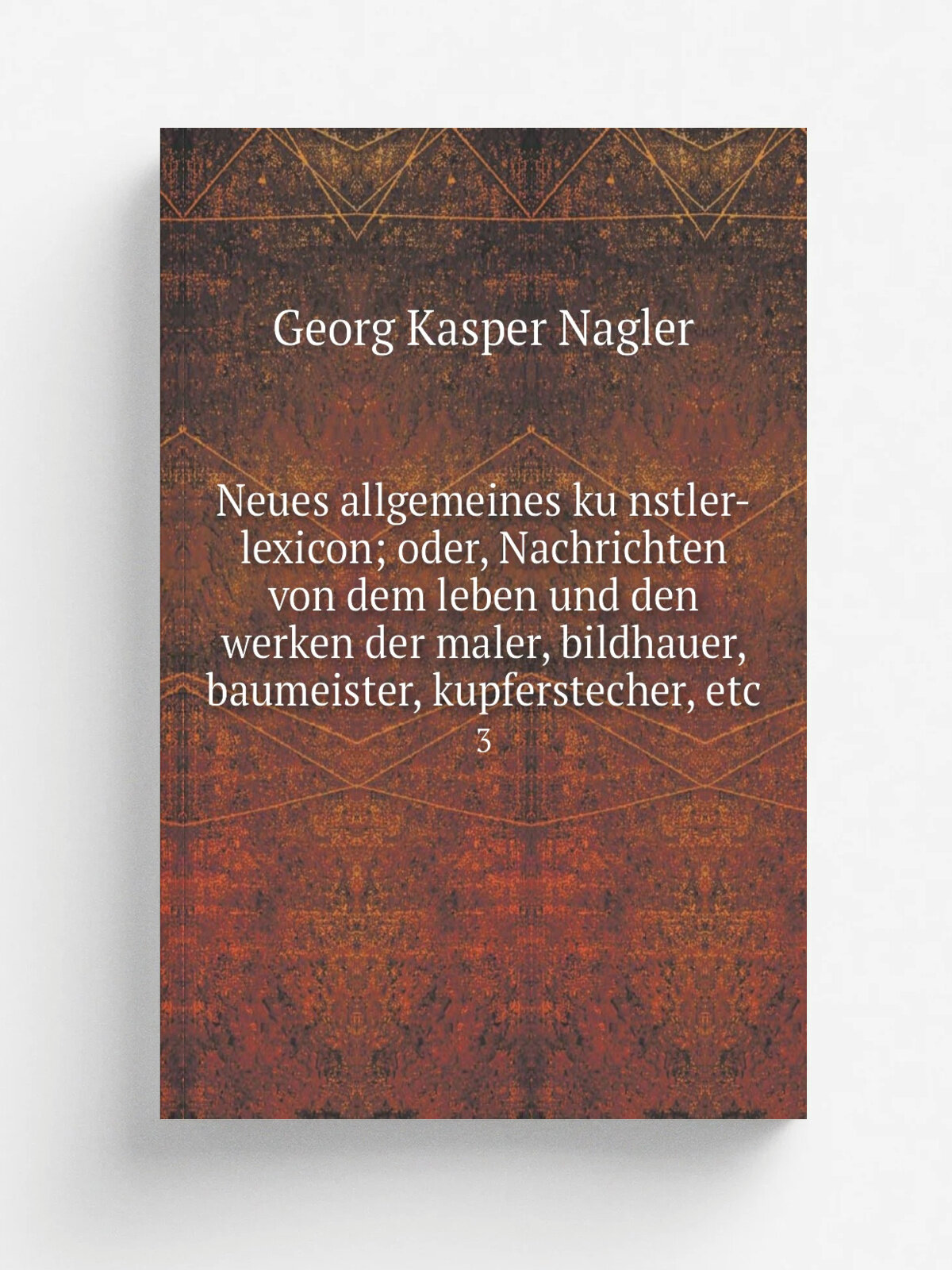 Neues allgemeines ku. nstler-lexicon; oder, Nachrichten von dem leben und den werken der maler, bildhauer, baumeister, kupferstecher, etc. 3 | Georg K…
