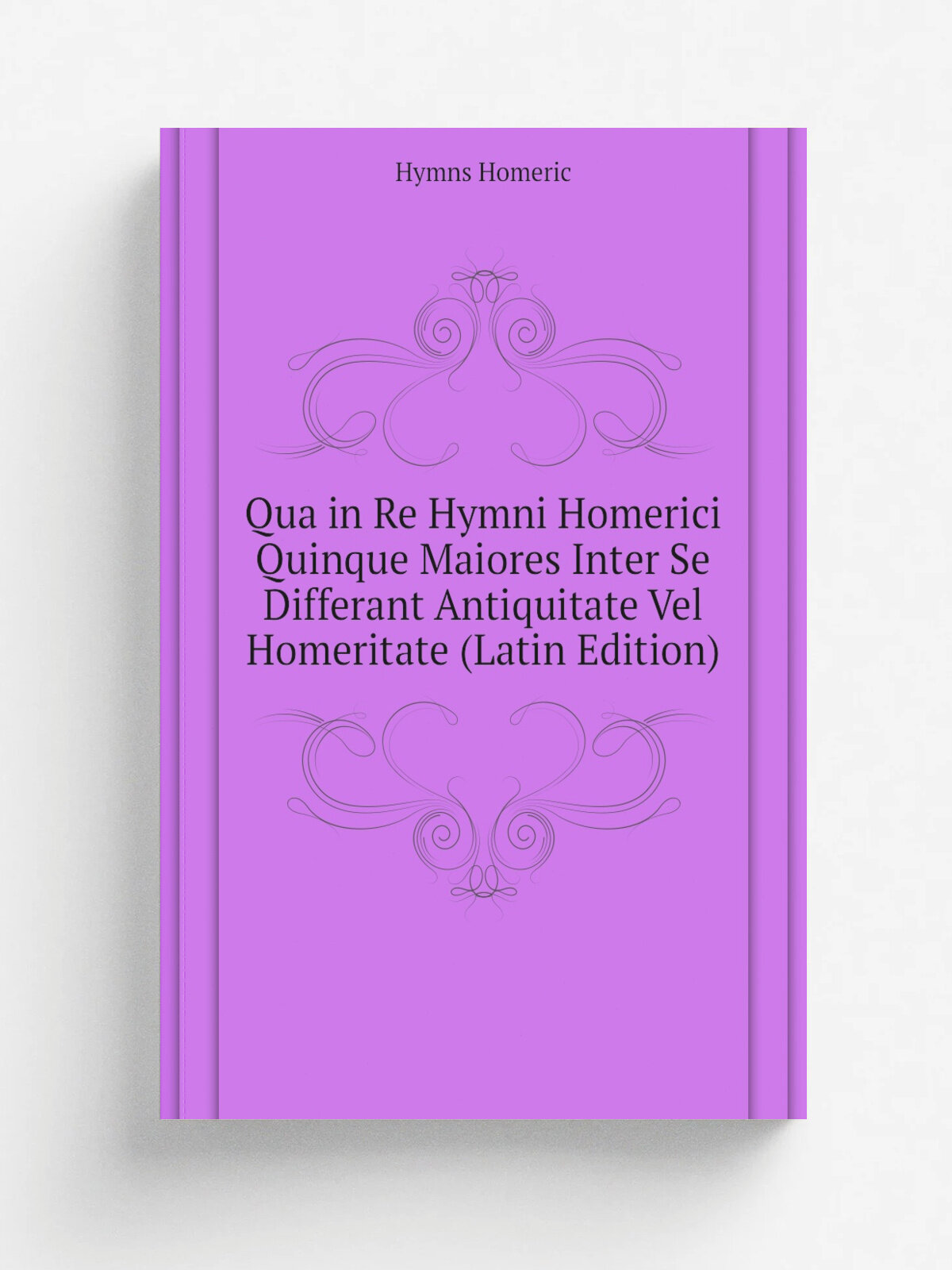 Qua in Re Hymni Homerici Quinque Maiores Inter Se Differant Antiquitate Vel Homeritate (Latin Edition) | Hymns Homeric | Репринт