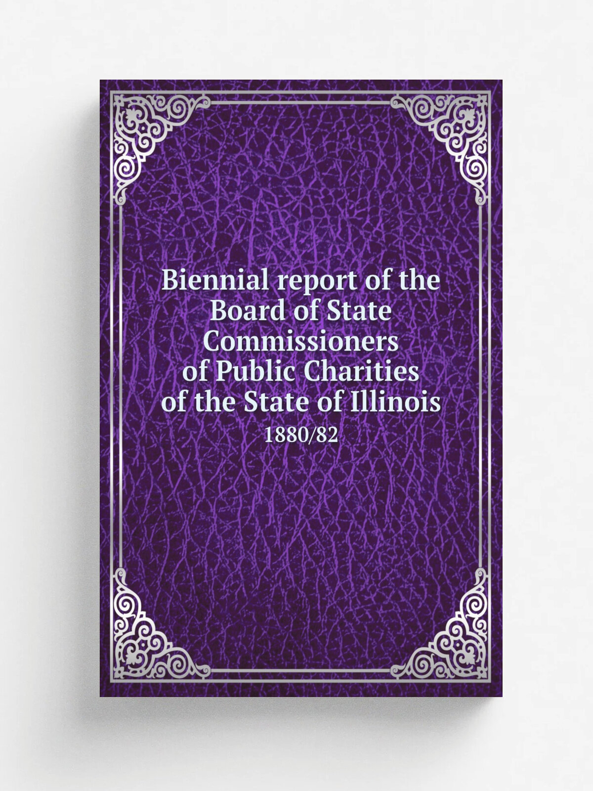 Biennial report of the Board of State Commissioners of Public Charities of the State of Illinois. 1880/82 | 1871 | Springfield, Ill. : The Board | Ре…