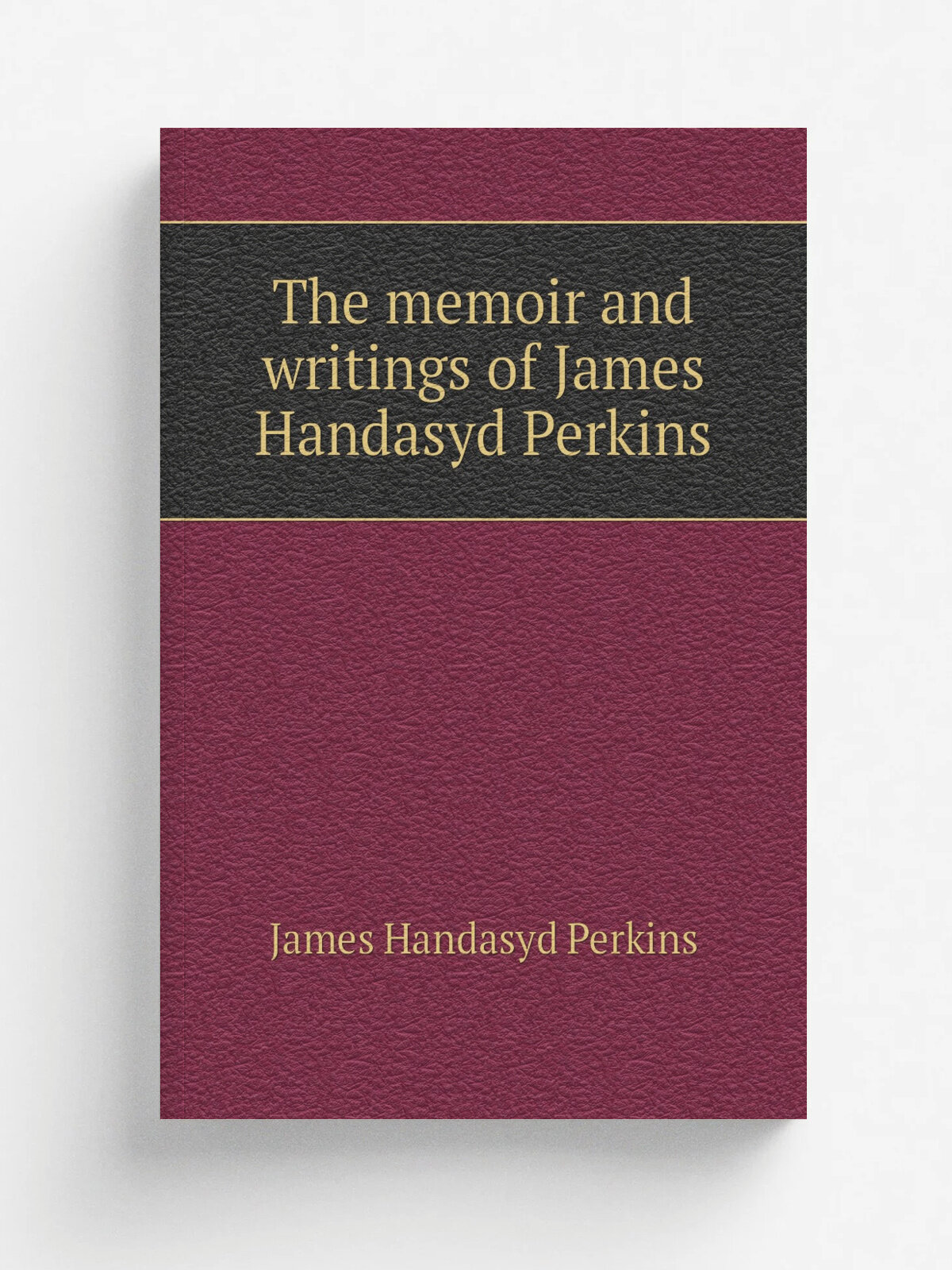 The memoir and writings of James Handasyd Perkins | James Handasyd Perkins | 1851 | Cincinnati, Trueman & Spofford | Репринт