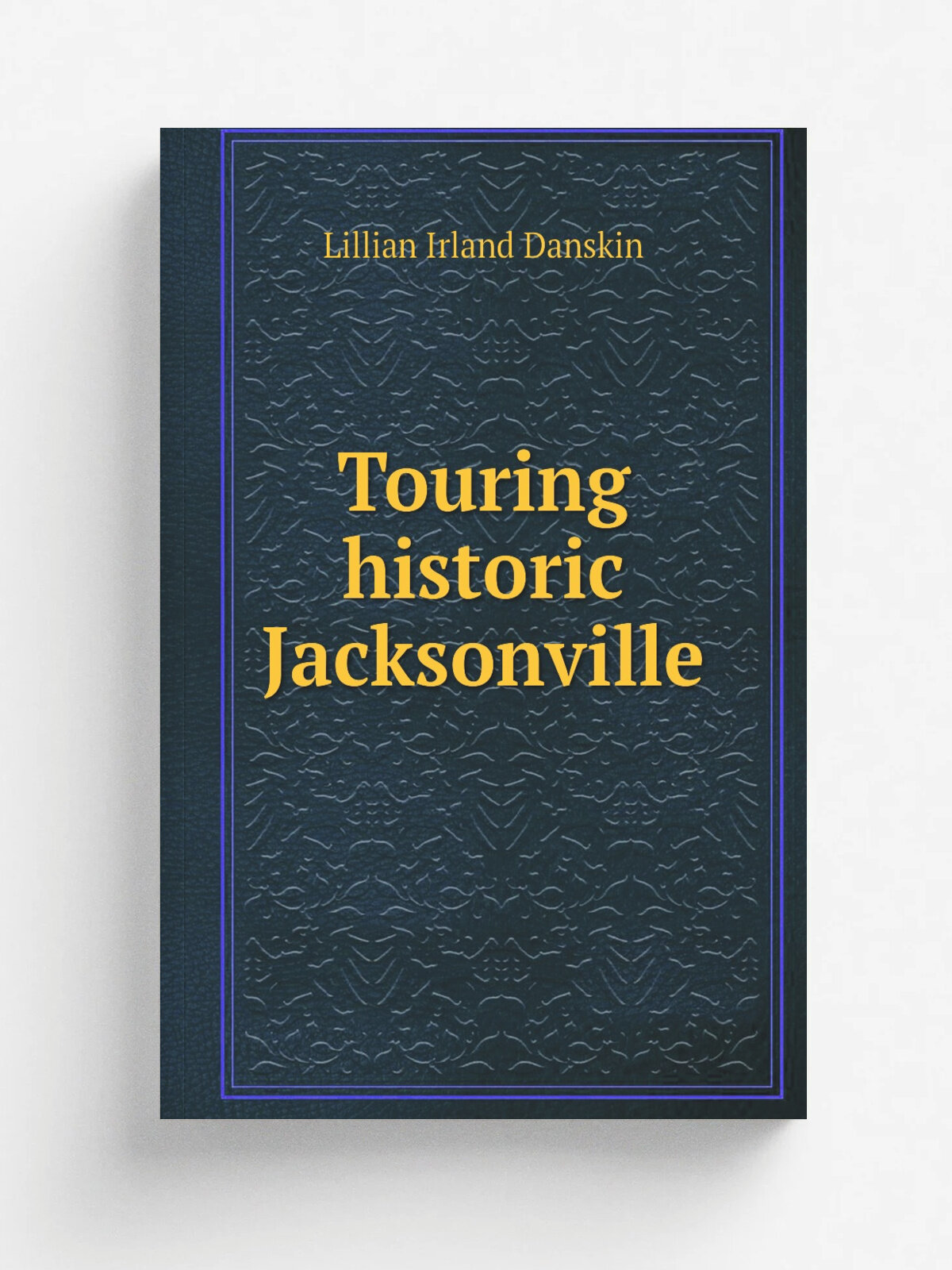 Touring historic Jacksonville | Lillian Irland Danskin | 1927 | Jacksonville, Ill. : Chamber of Commerce | Репринт