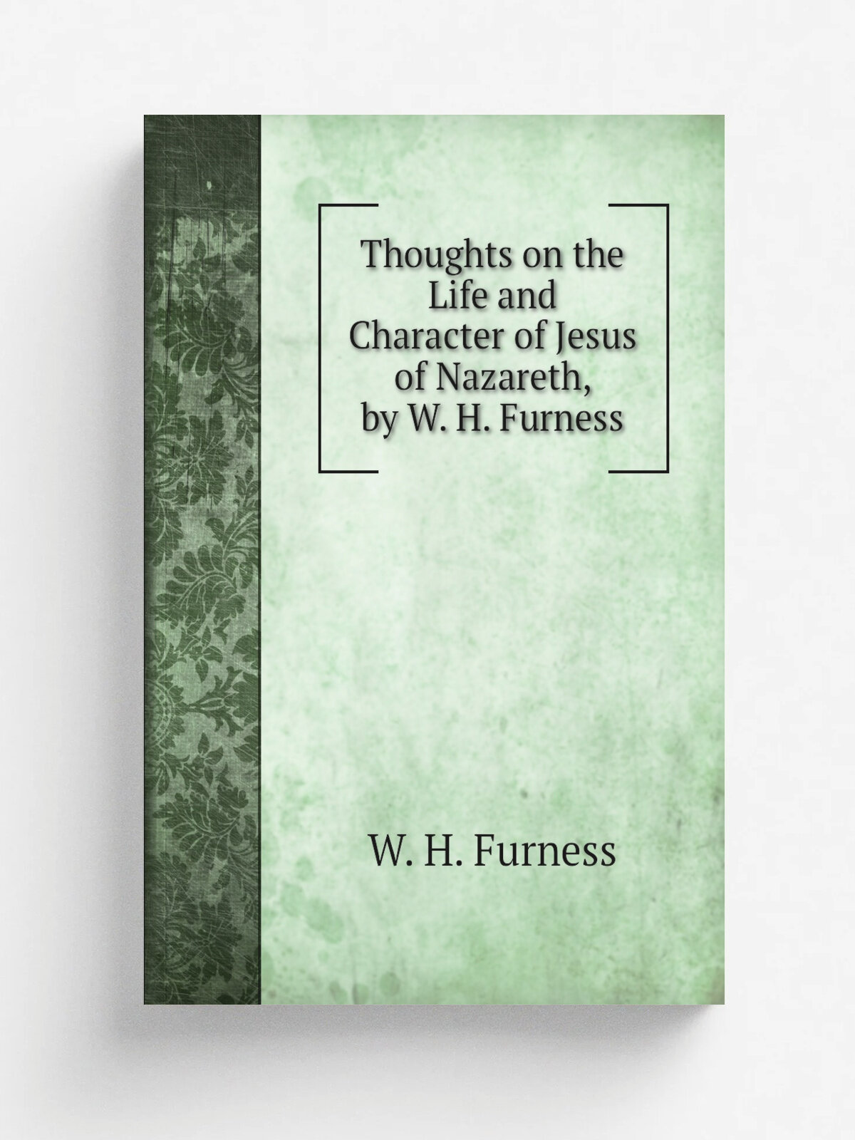Thoughts on the Life and Character of Jesus of Nazareth, by W. H. Furness