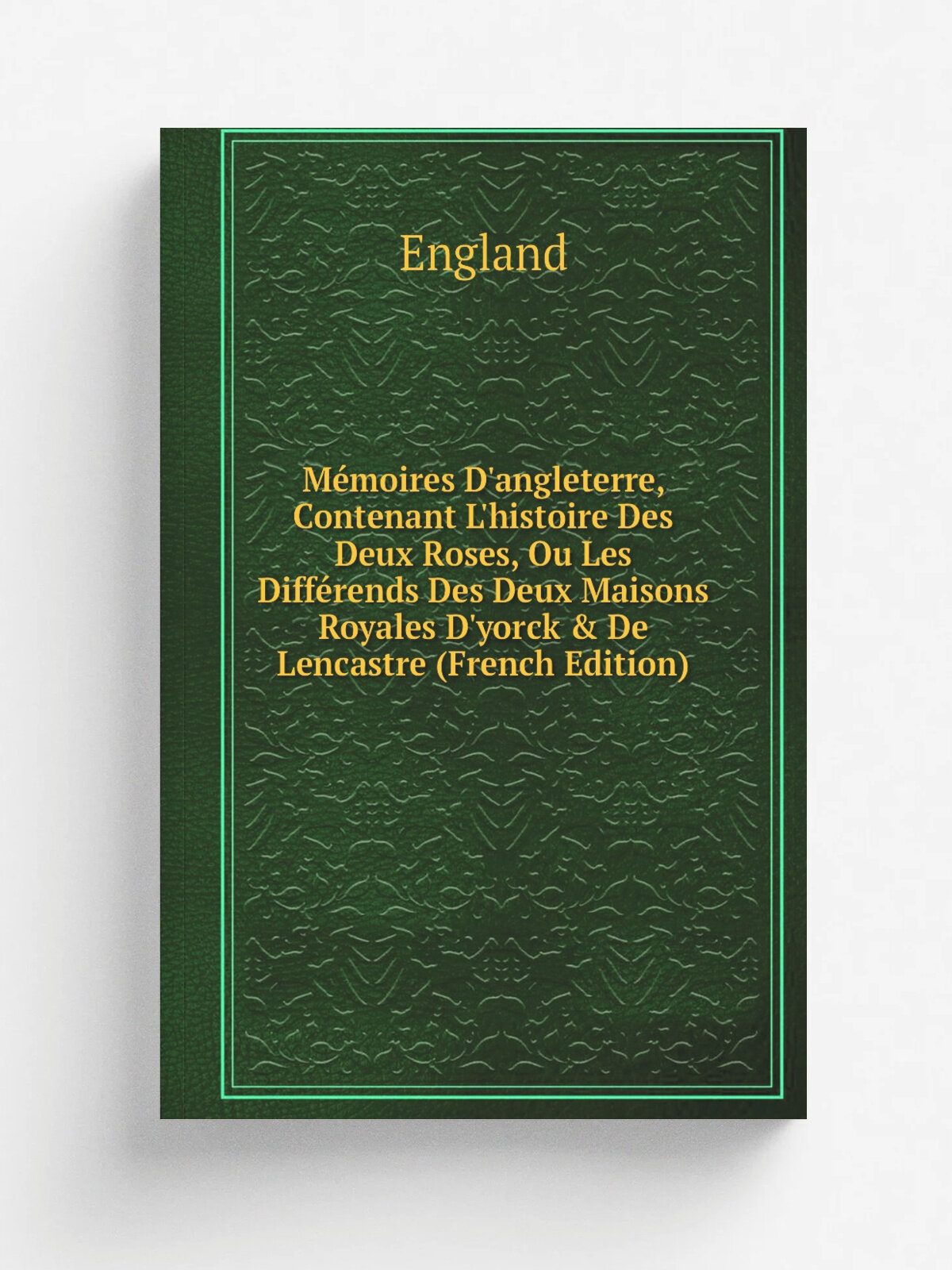 M.moires D'angleterre, Contenant L'histoire Des Deux Roses, Ou Les Diff.rends Des Deux Maisons Royales D'yorck & De Lencastre (French Edition) | Engl…