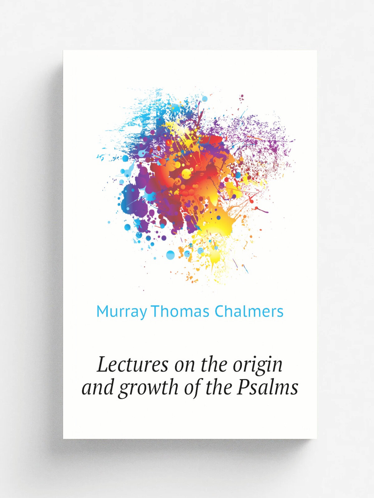 Lectures on the origin and growth of the Psalms | Murray Thomas Chalmers | Репринт