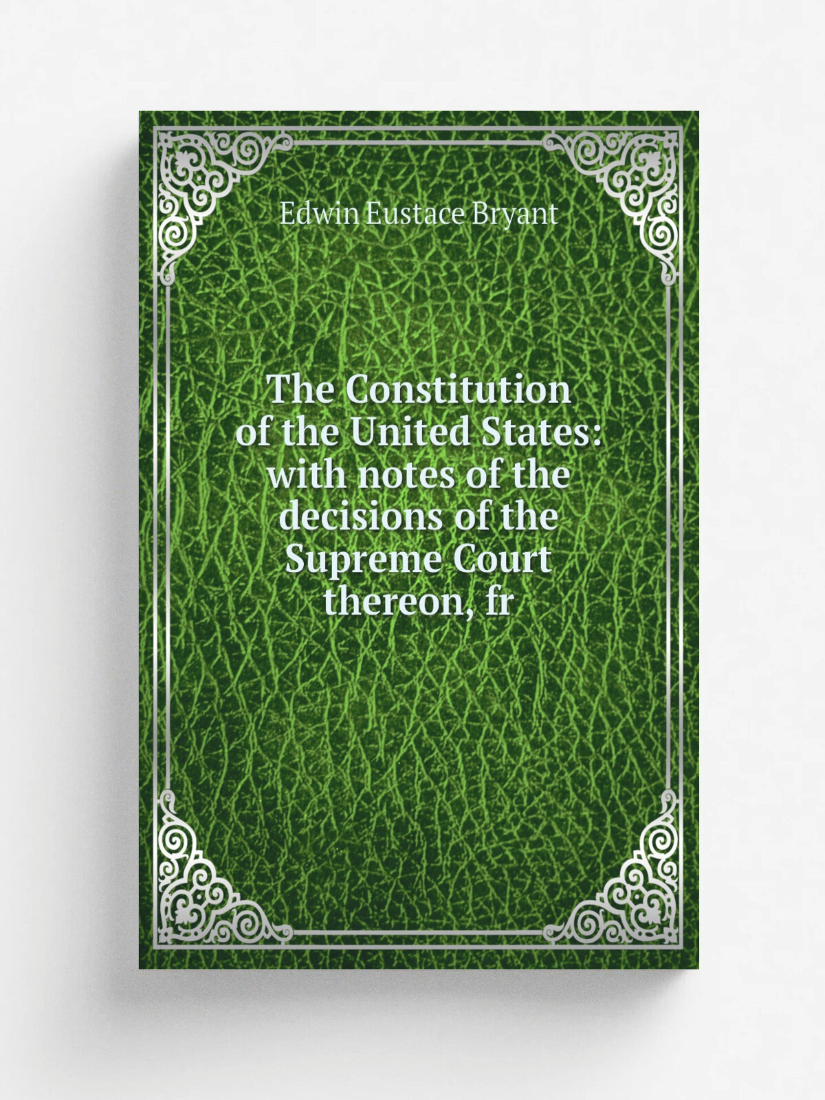 The Constitution of the United States: with notes of the decisions of the Supreme Court thereon, fr