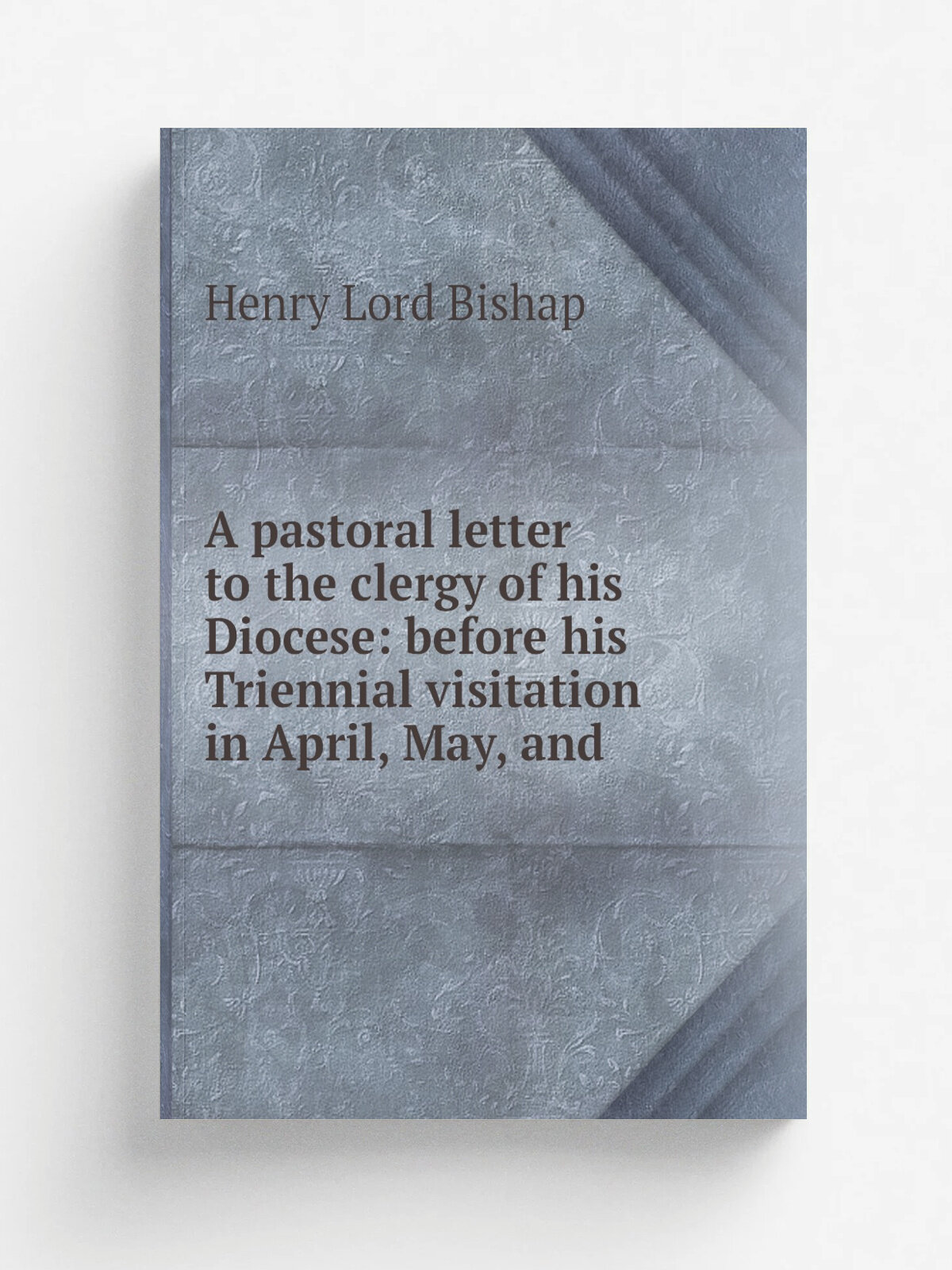 A pastoral letter to the clergy of his Diocese: before his Triennial visitation in April, May, and