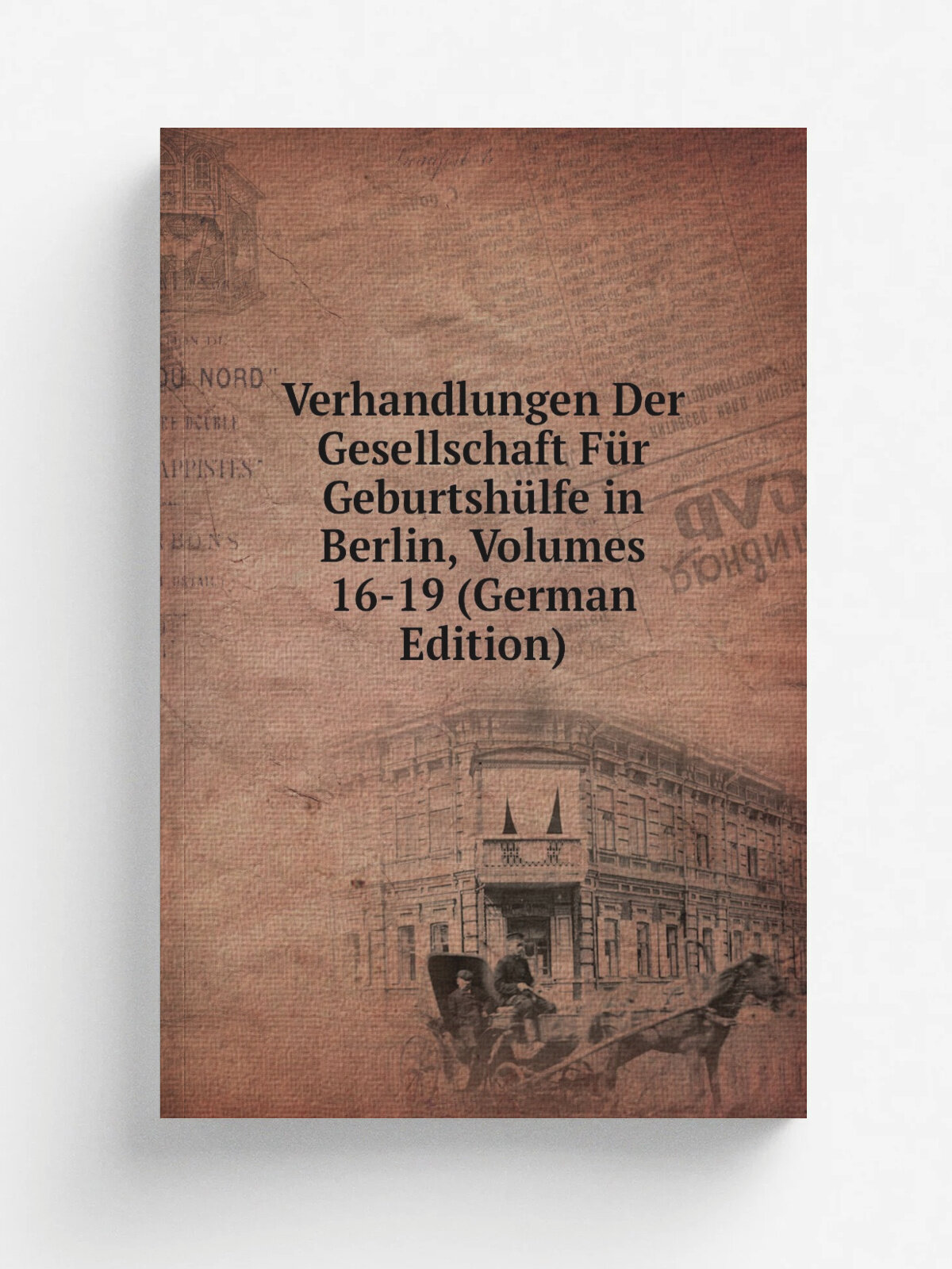 Verhandlungen Der Gesellschaft F.r Geburtsh.lfe in Berlin, Volumes 16-19 (German Edition) | Репринт