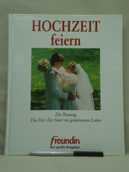 Hochzeit feiern. Die Planung. Das Fest. Der Start ins gemeinsame Leben.