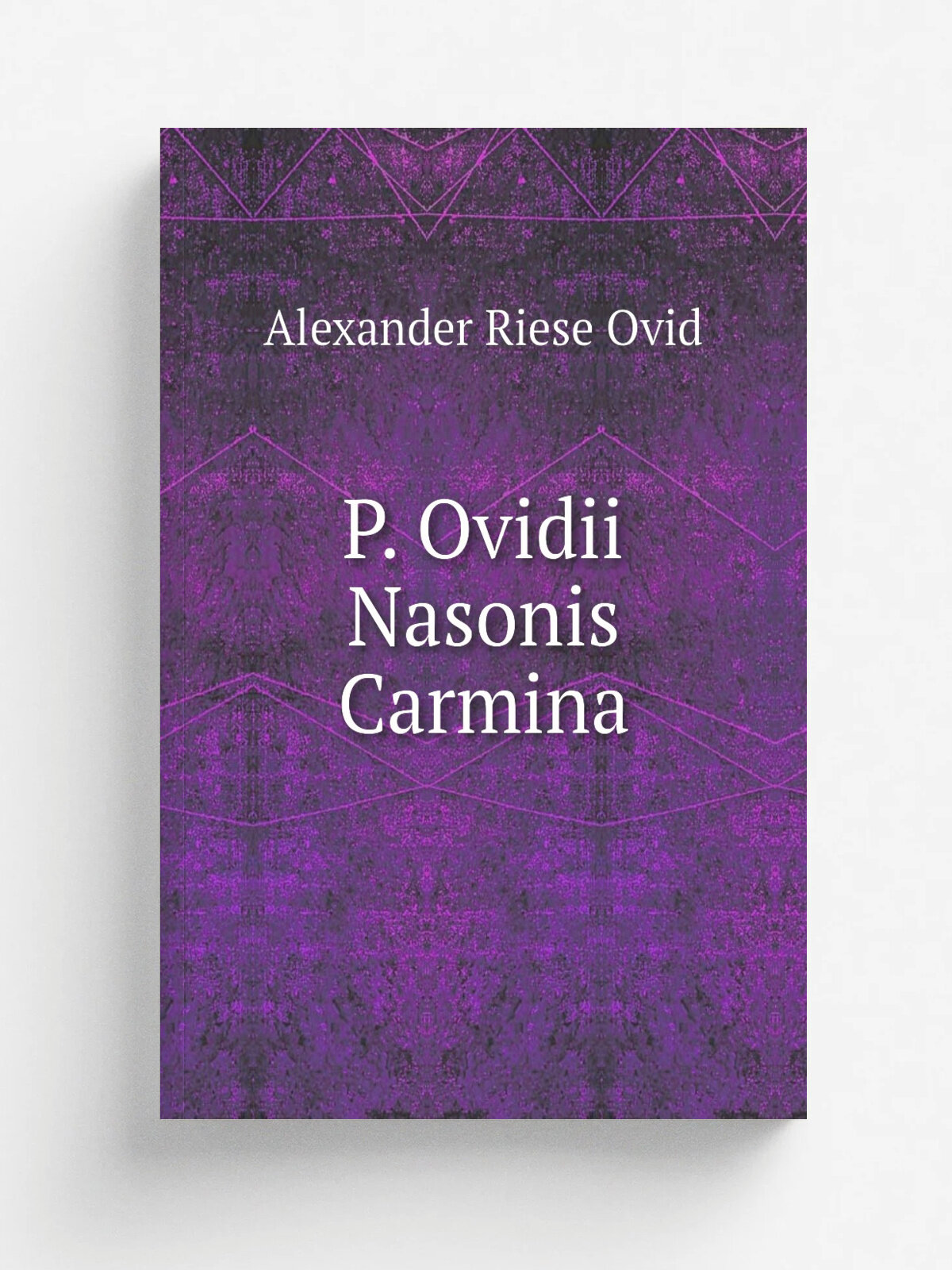 P. Ovidii Nasonis Carmina | Alexander Riese Ovid | 1871 | Репринт