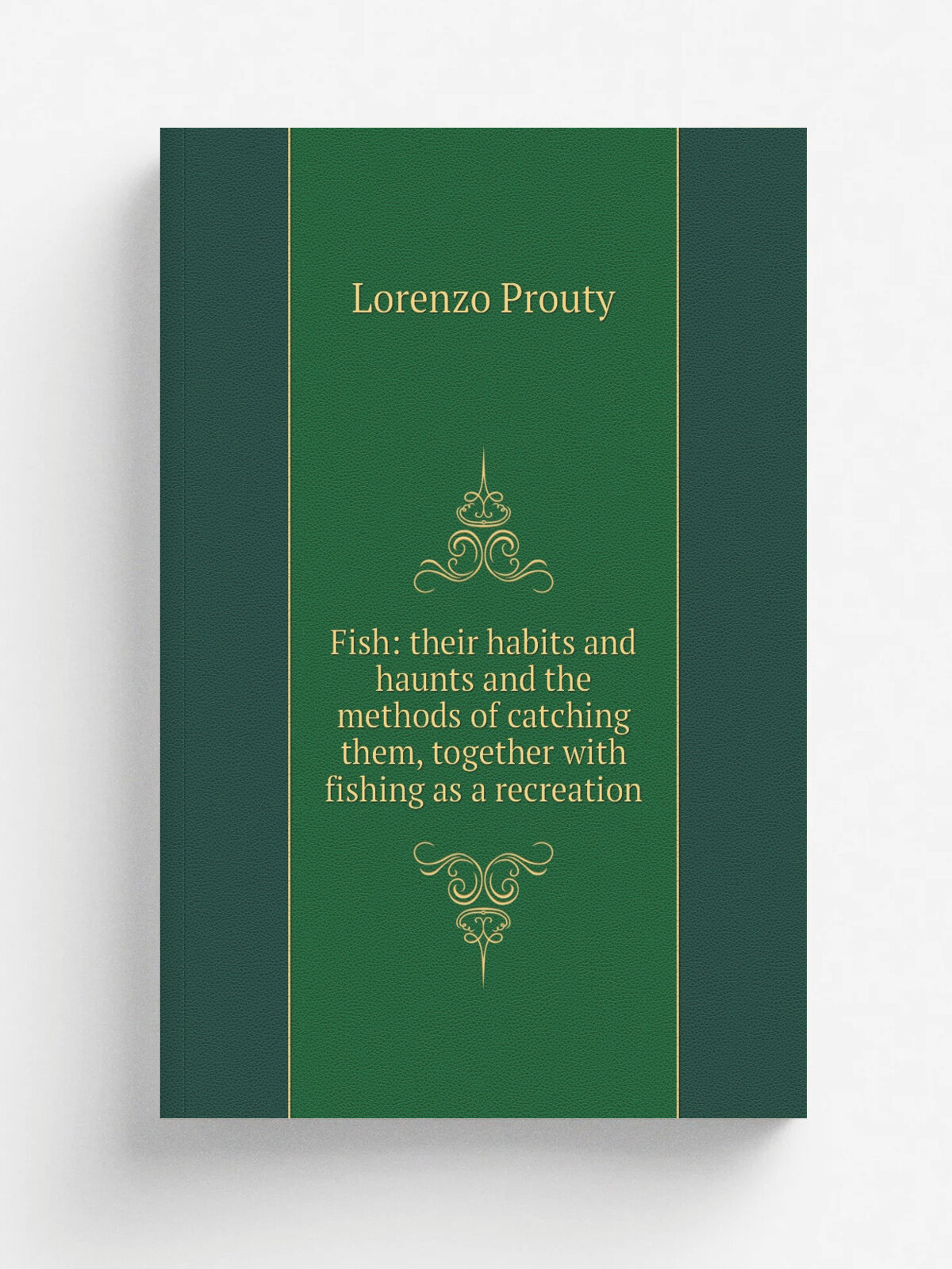 Fish: their habits and haunts and the methods of catching them, together with fishing as a recreation