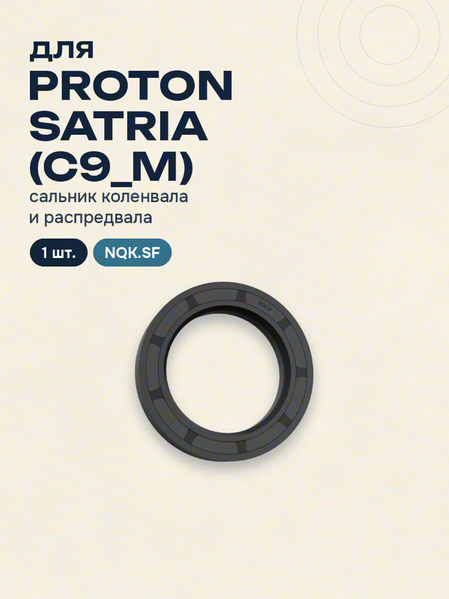 Сальник коленвала и распредвала для PROTON SATRIA (C9_M) NQK.SF 1 шт.