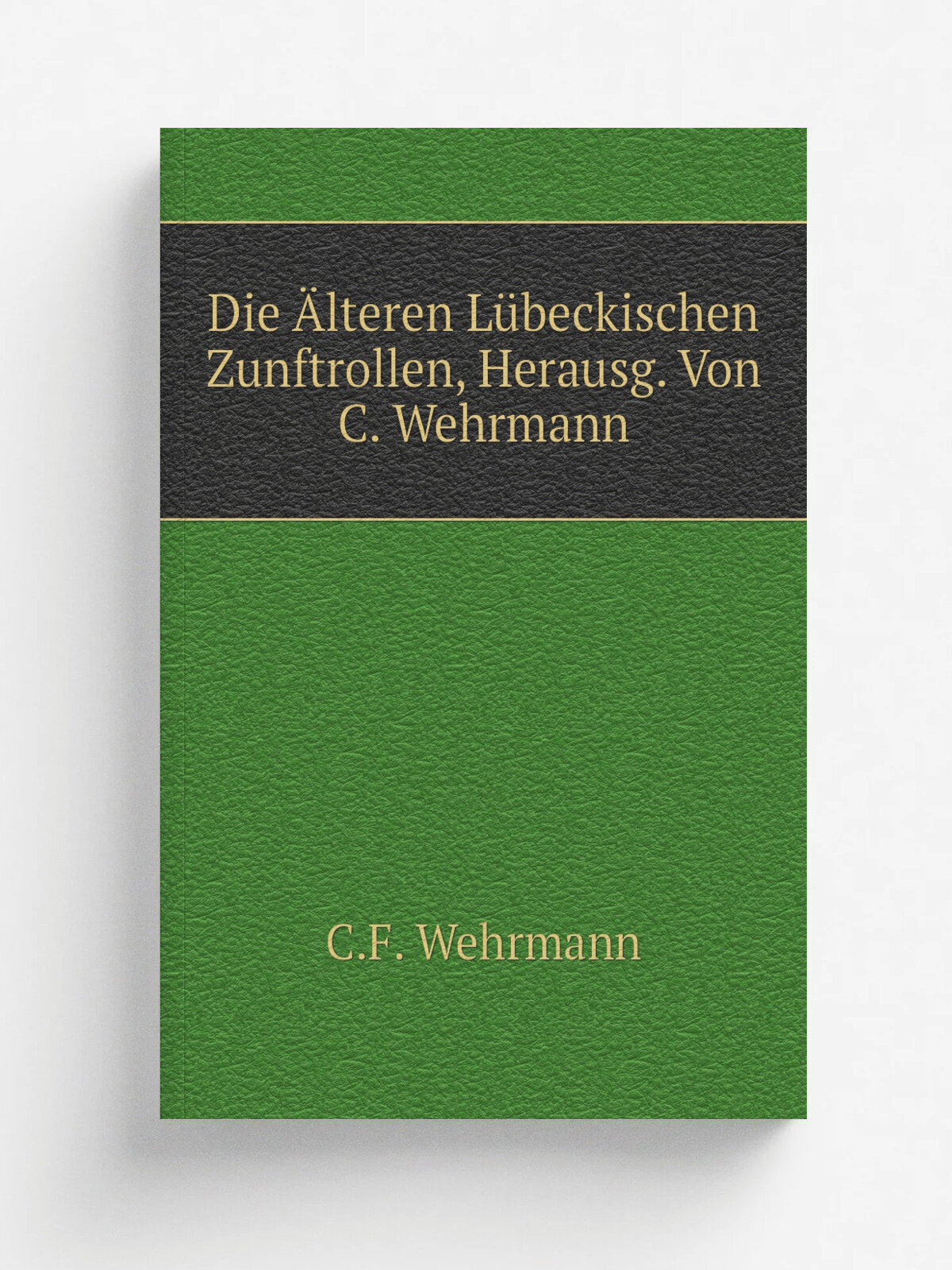 Die . lteren L.beckischen Zunftrollen, Herausg. Von C. Wehrmann