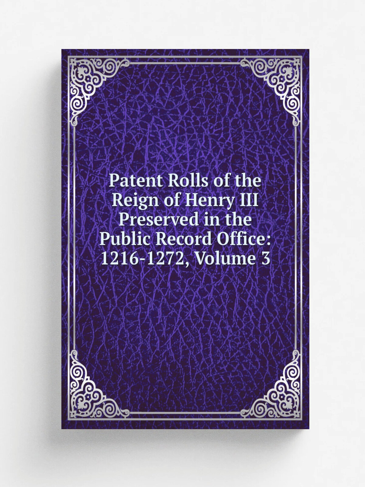Patent Rolls of the Reign of Henry III Preserved in the Public Record Office: 1216-1272, Volume 3
