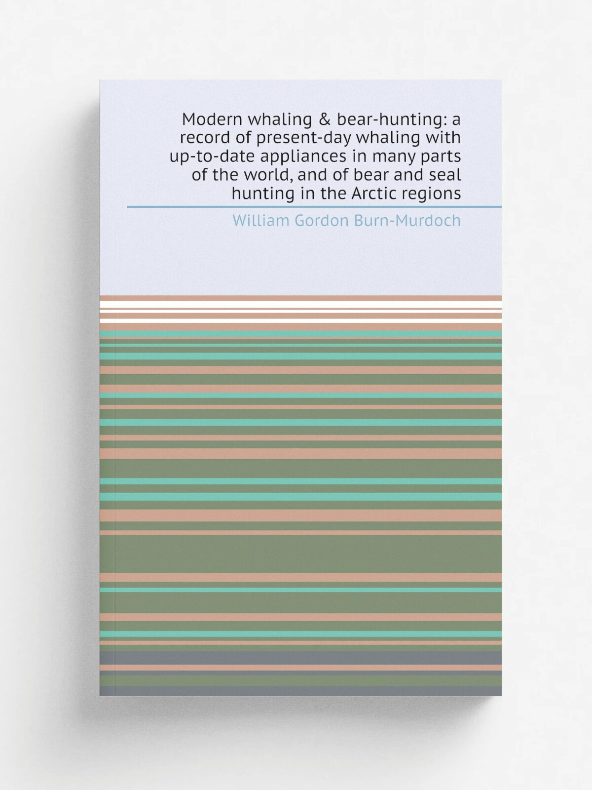 Modern whaling & bear-hunting: a record of present-day whaling with up-to-date appliances in many parts of the world, and of bear and seal hunting in…