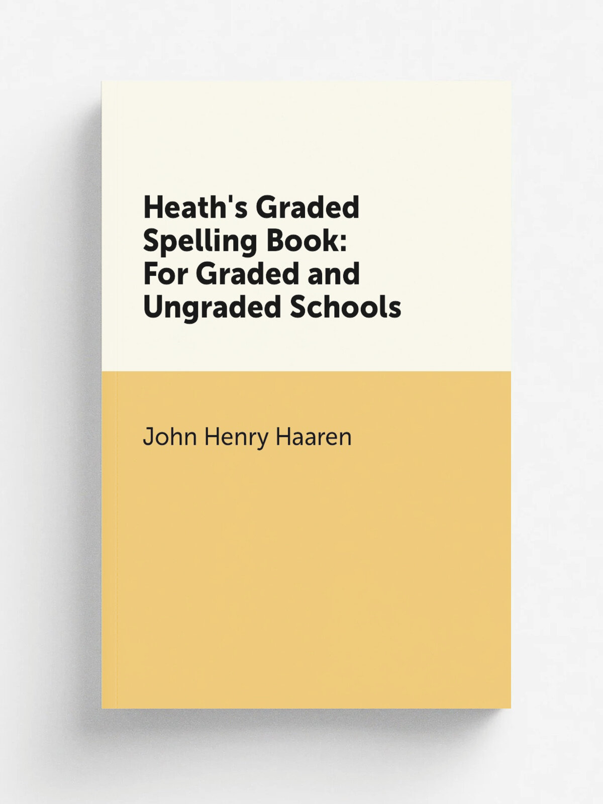 Heath's Graded Spelling Book: For Graded and Ungraded Schools