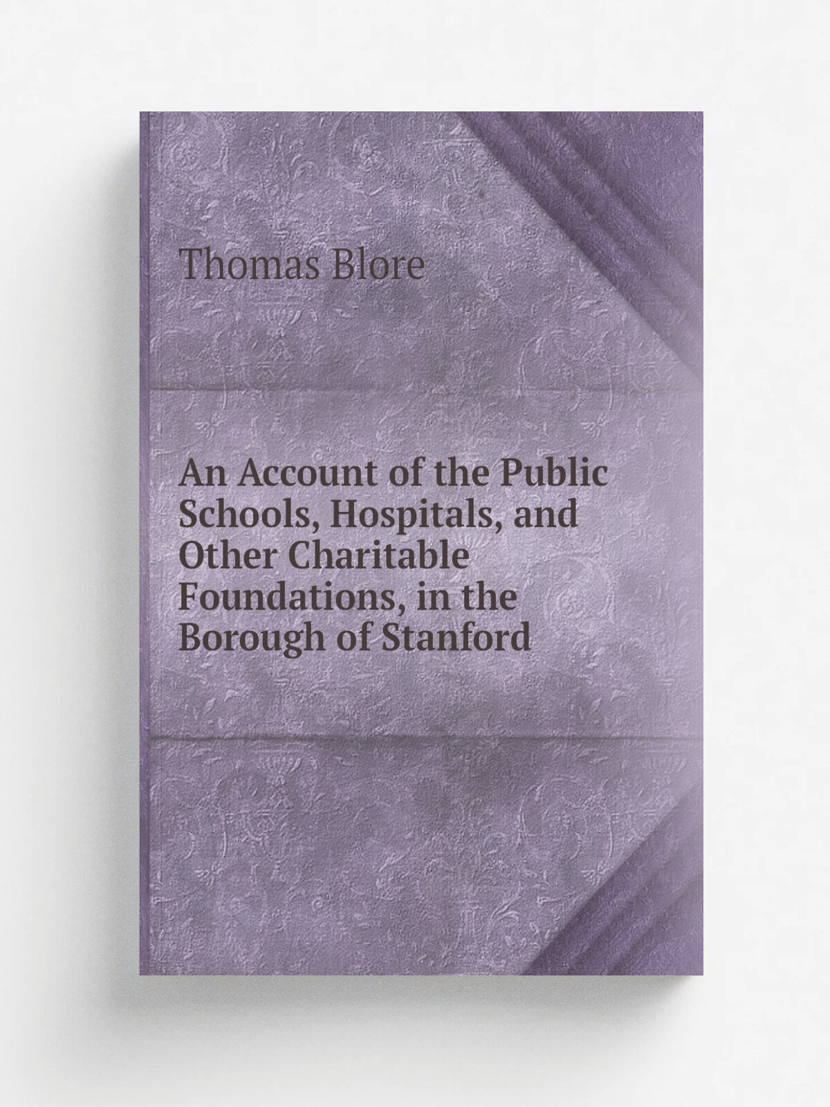 An Account of the Public Schools, Hospitals, and Other Charitable Foundations, in the Borough of Stanford | Thomas Blore | Репринт
