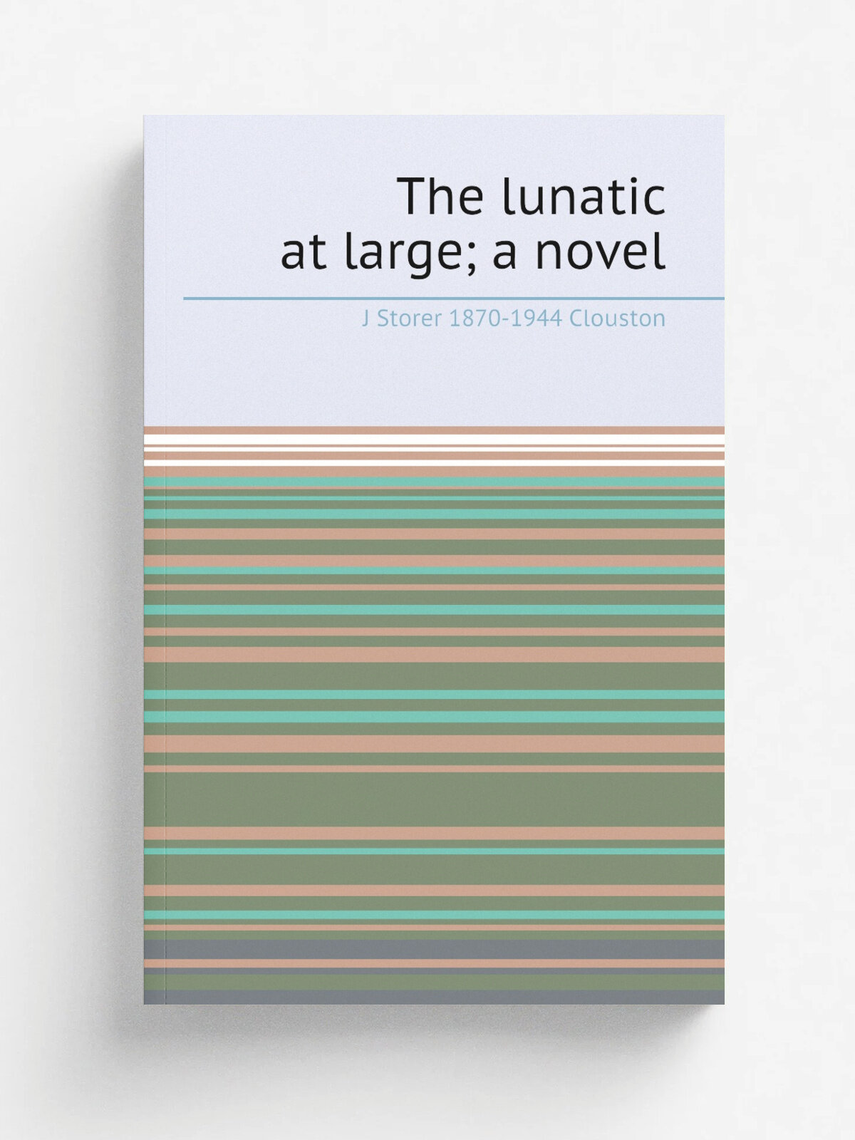 The lunatic at large; a novel | J Storer 1870-1944 Clouston | Репринт