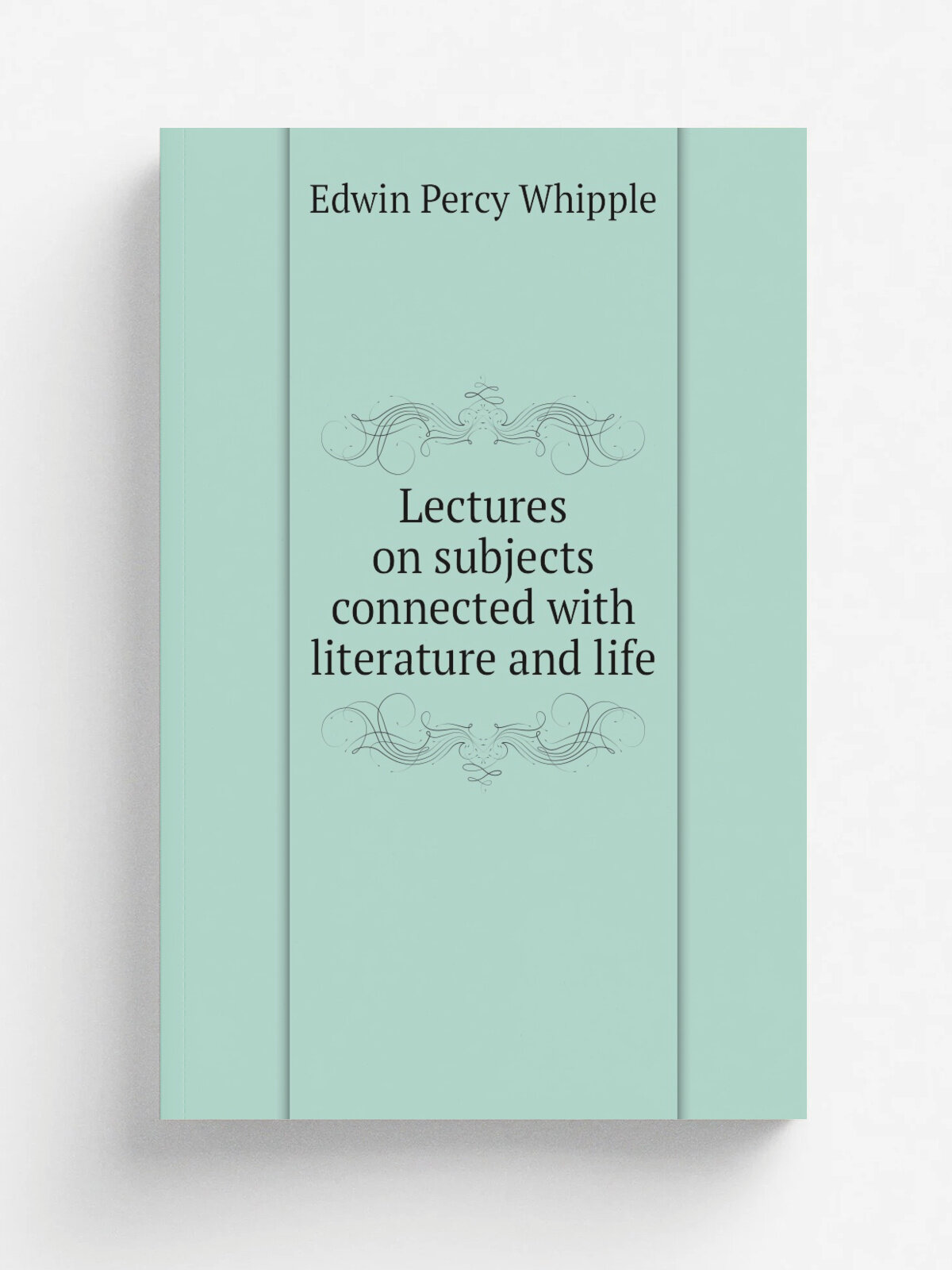 Lectures on subjects connected with literature and life | Edwin Percy Whipple | Репринт