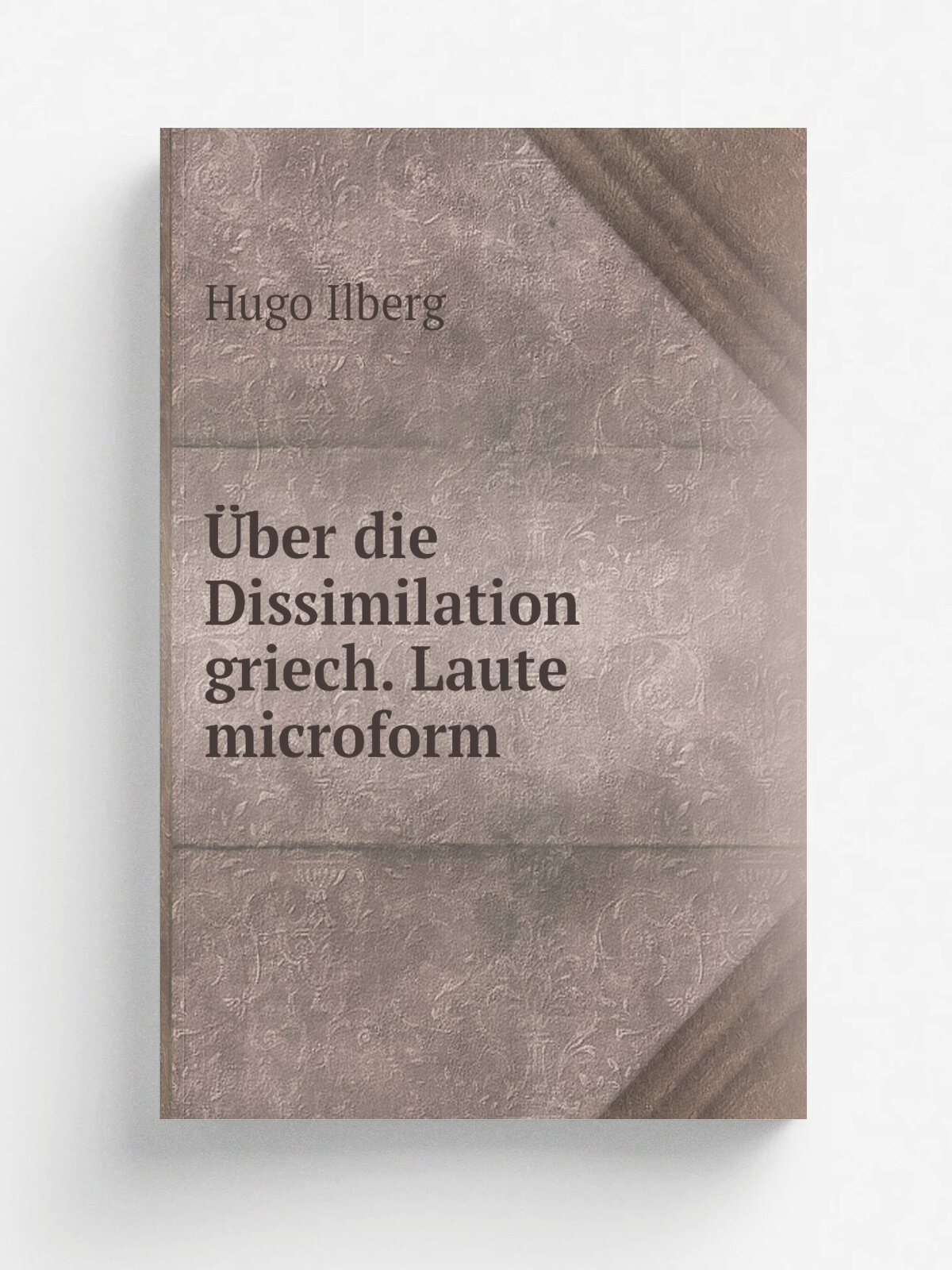 . ber die Dissimilation griech. Laute microform | Hugo Ilberg | 1873 | . Meissen : s.n. | Репринт