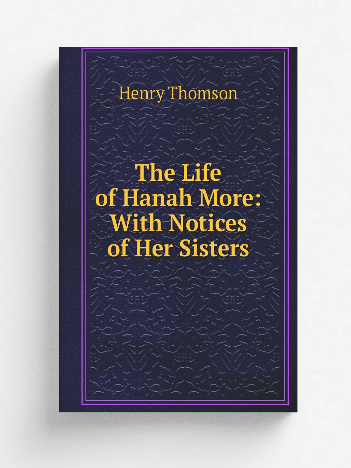 The Life of Hanah More: With Notices of Her Sisters | Henry Thomson | Репринт
