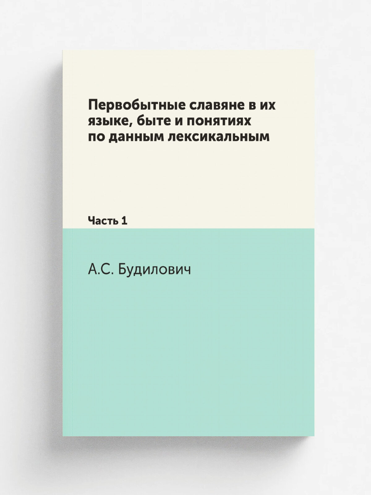 Первобытные славяне в их языке, быте и понятиях по данным лексикальным. Часть 1