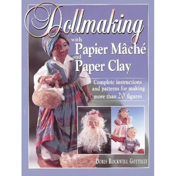 Dollmaking With Papier Mache and Paper Clay : Complete instructions and patterns for making more than 20 figures，Reprinted paperback book