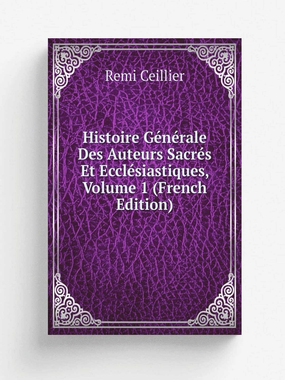 Histoire G.n.rale Des Auteurs Sacr.s Et Eccl.siastiques, Volume 1 (French Edition) | Remi Ceillier | Репринт