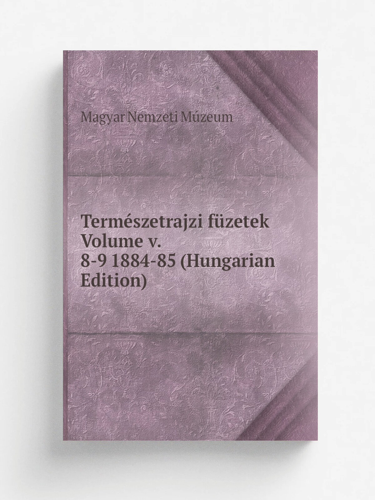 Term.szetrajzi f.zetek Volume v. 8-9 1884-85 (Hungarian Edition) | Magyar Nemzeti M.zeum | Репринт