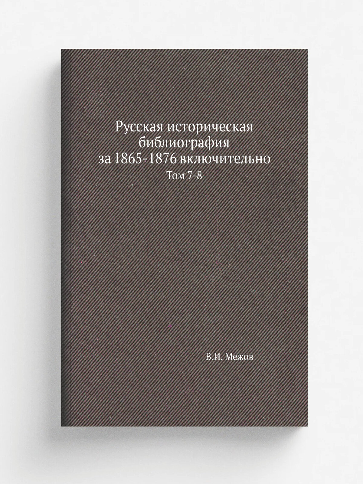 Русская историческая библиография за 1865-1876 включительно. Том 7-8