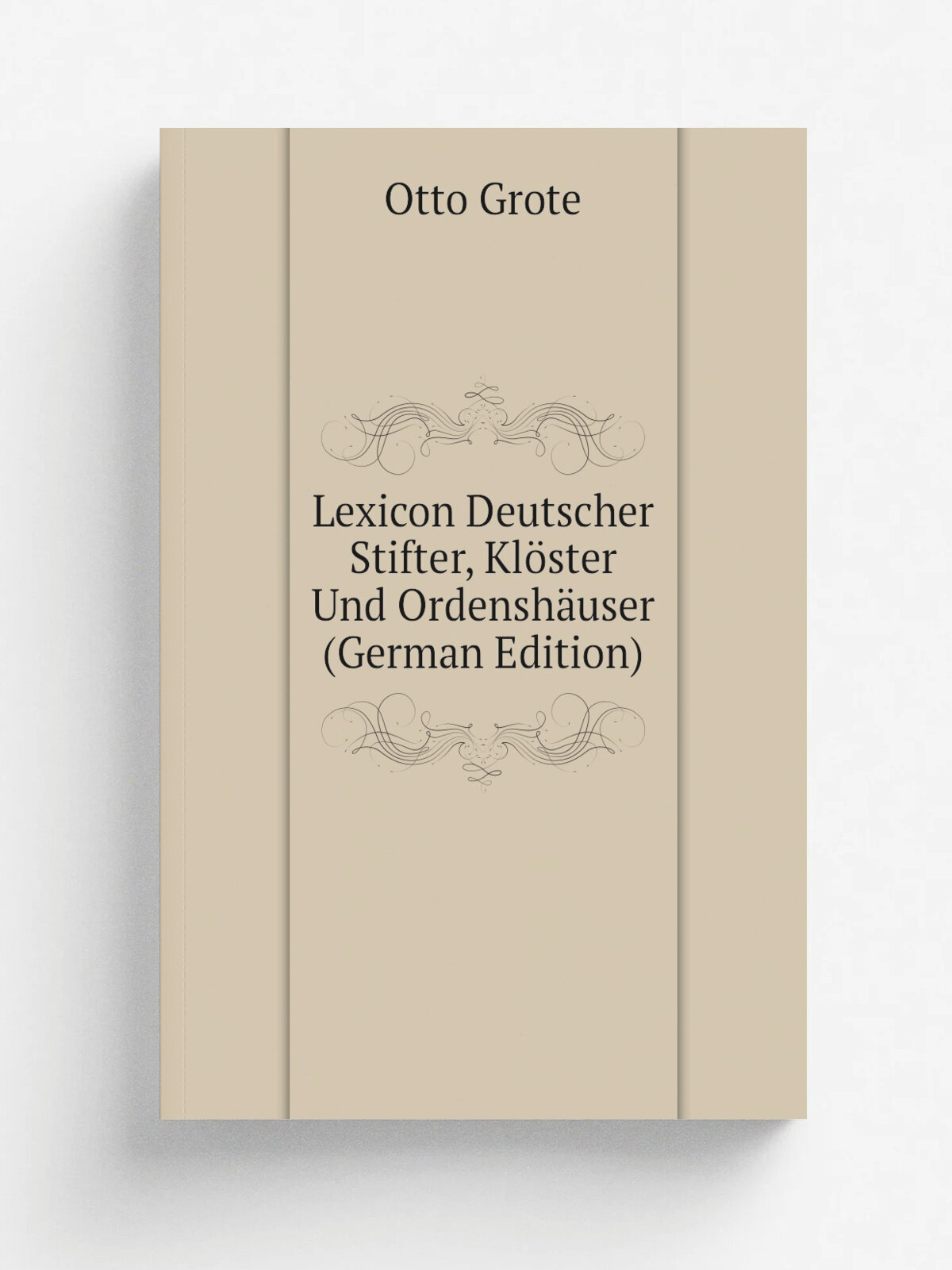 Lexicon Deutscher Stifter, Kl.ster Und Ordensh.user (German Edition) | Otto Grote | Репринт