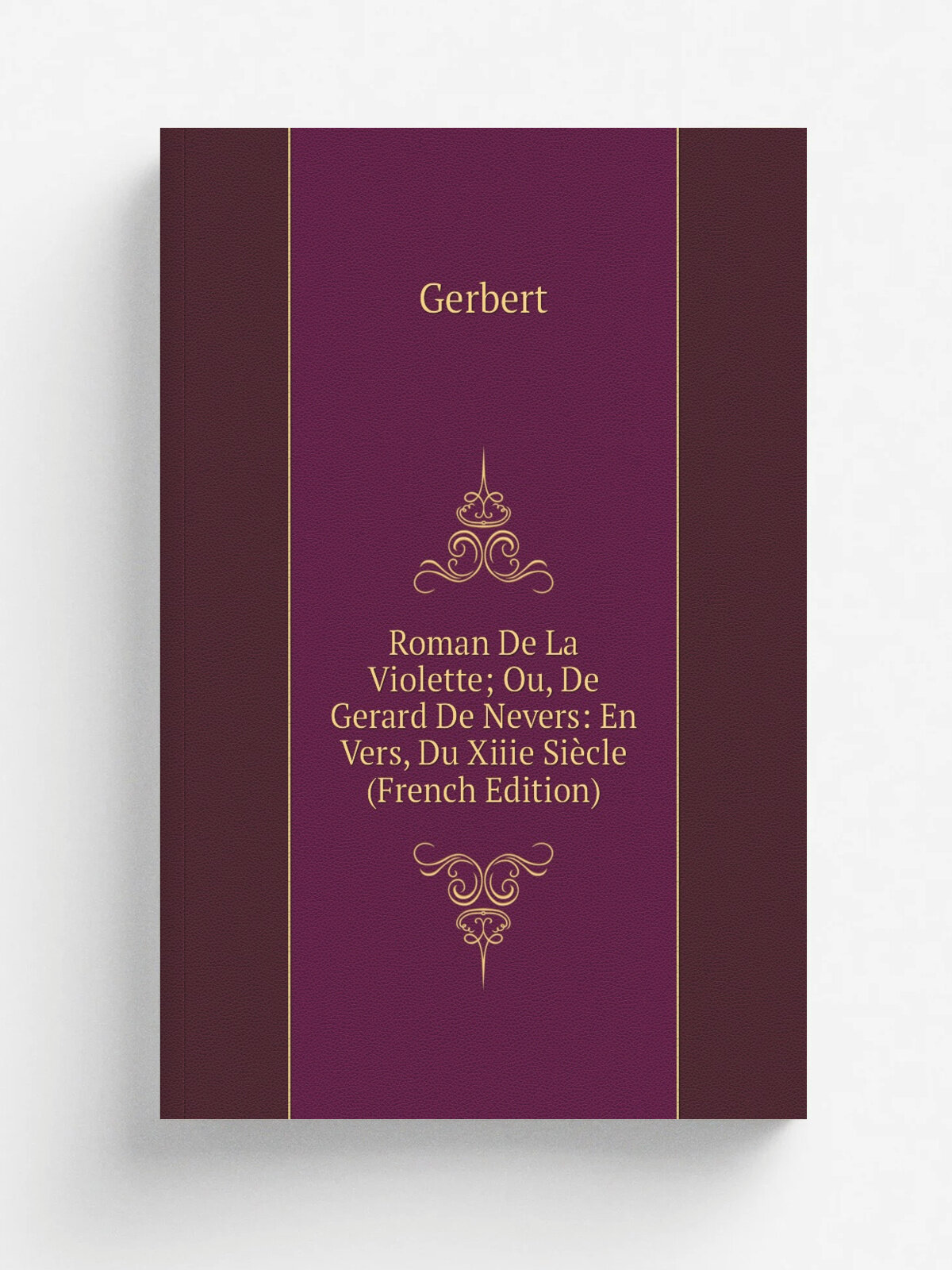 Roman De La Violette; Ou, De Gerard De Nevers: En Vers, Du Xiiie Si.cle (French Edition) | Gerbert | Репринт