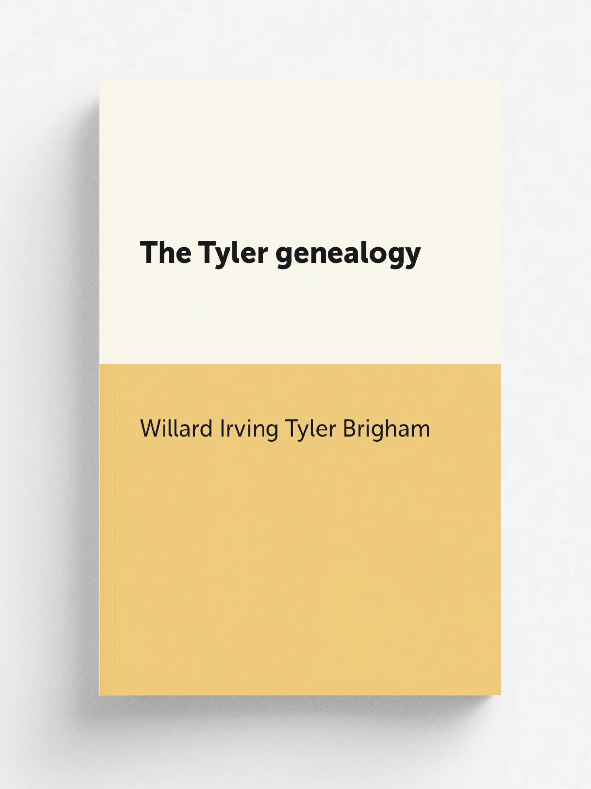 The Tyler genealogy | Willard Irving Tyler Brigham | 1912 | Plainfield, N.J. : C. B. Tyler ; Tylerville, Conn. : R. U. Tyler | Репринт