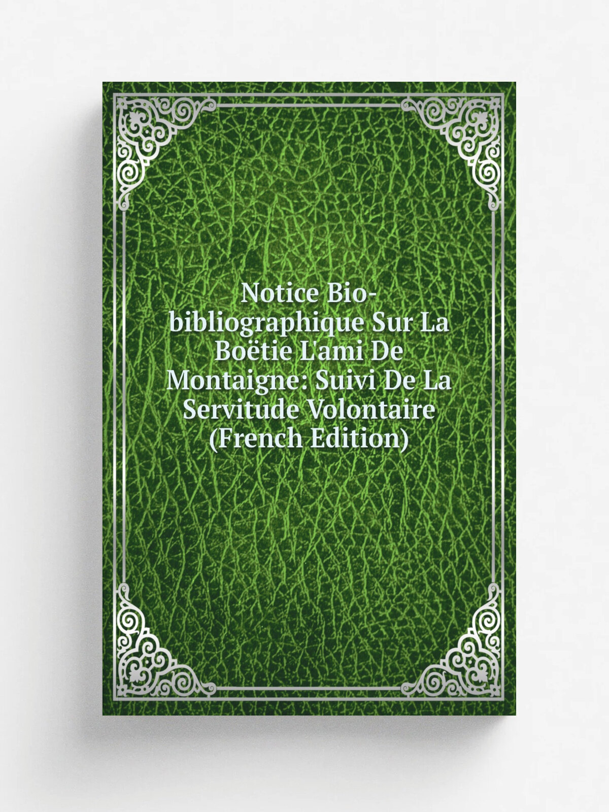 Notice Bio-bibliographique Sur La Bo.tie L'ami De Montaigne: Suivi De La Servitude Volontaire (French Edition) | Не указан | Репринт
