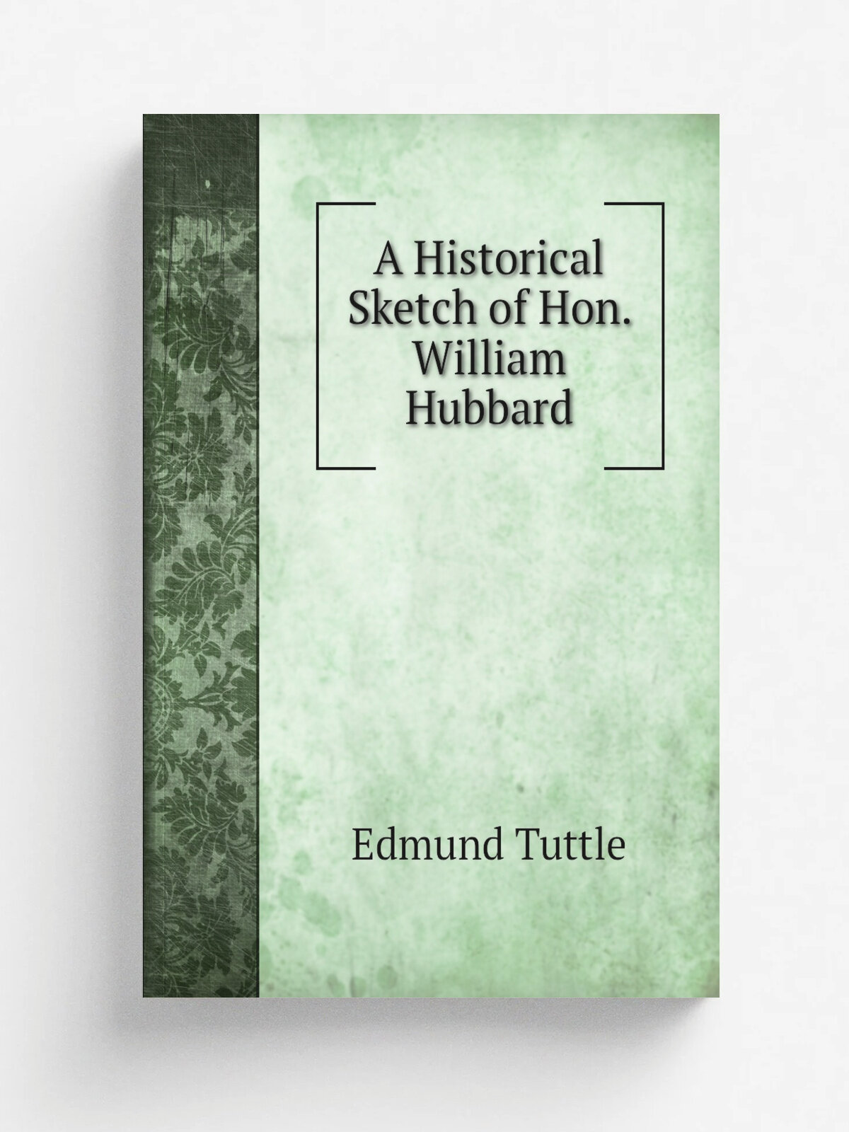 A Historical Sketch of Hon. William Hubbard | Edmund Tuttle | Репринт