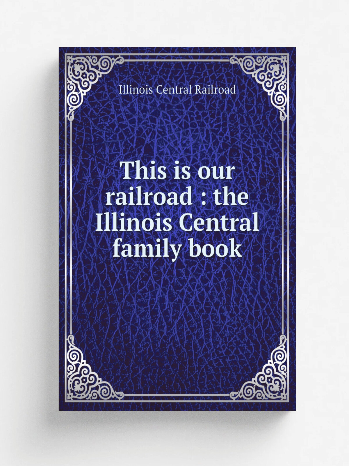This is our railroad : the Illinois Central family book | Illinois Central Railroad | 1948 | . Illinois? : Illinois Central Railroad | Репринт