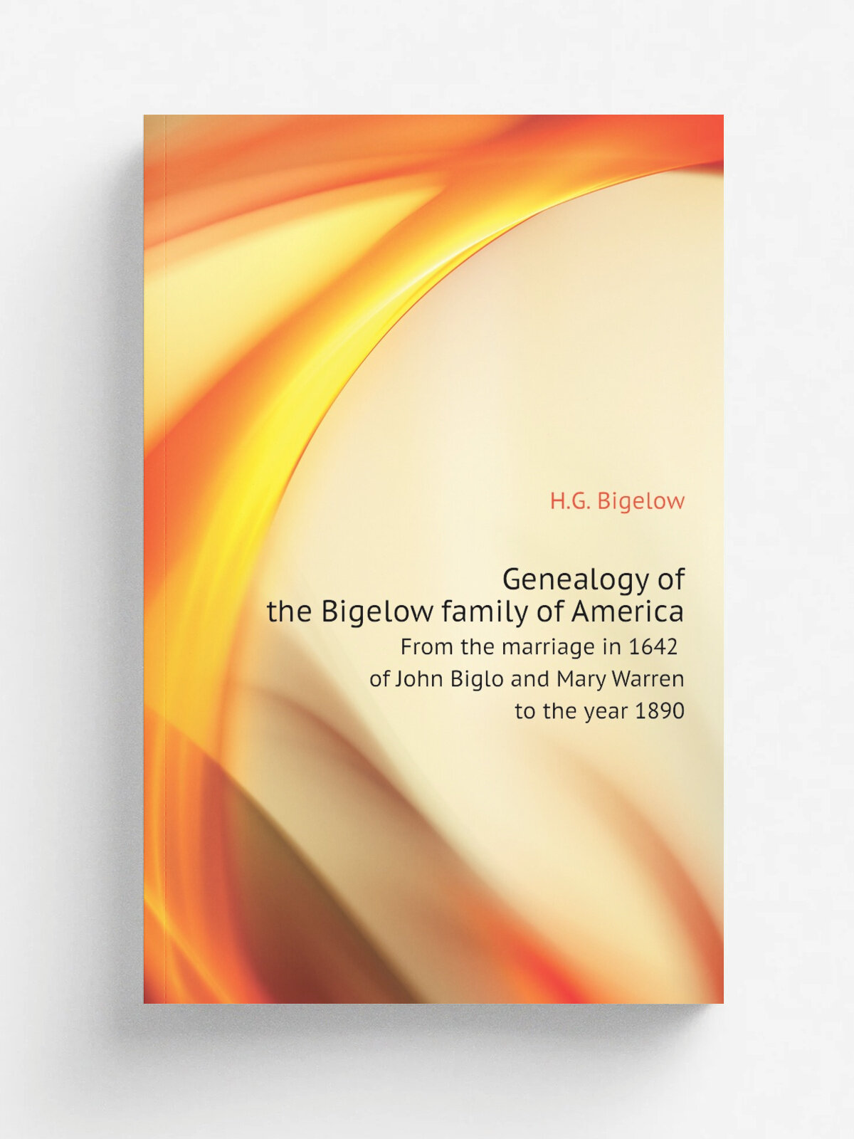 Genealogy of the Bigelow family of America. From the marriage in 1642 of John Biglo and Mary Warren to the year 1890