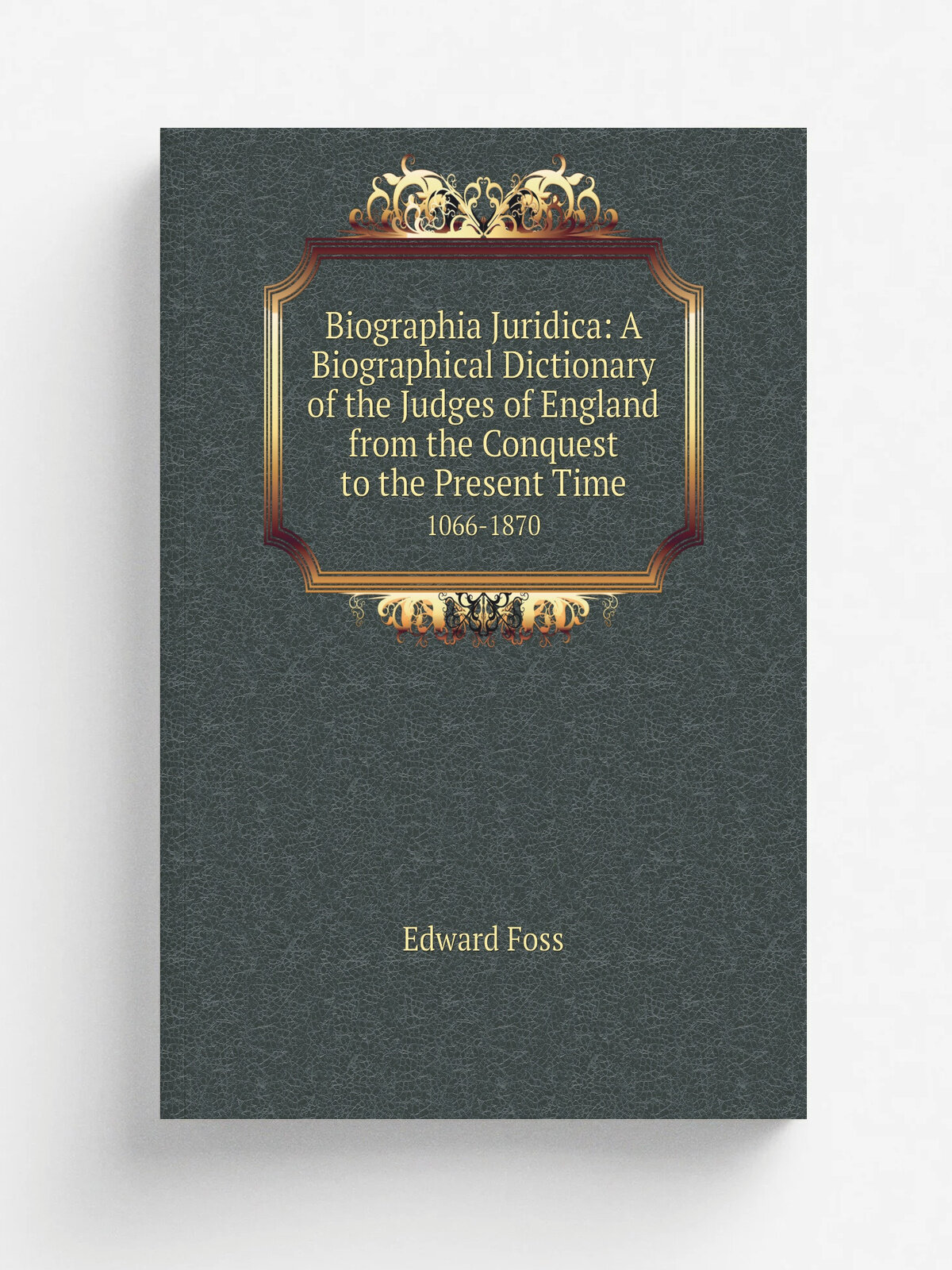 Biographia Juridica: A Biographical Dictionary of the Judges of England from the Conquest to the Present Time. 1066-1870