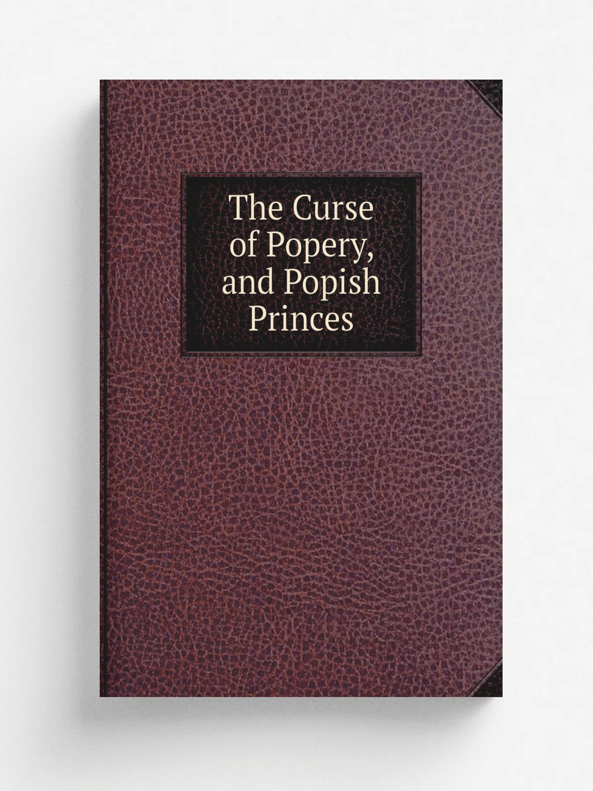 The Curse of Popery, and Popish Princes | Репринт