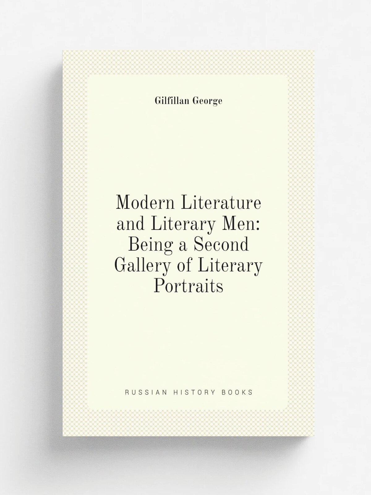 Modern Literature and Literary Men: Being a Second Gallery of Literary Portraits