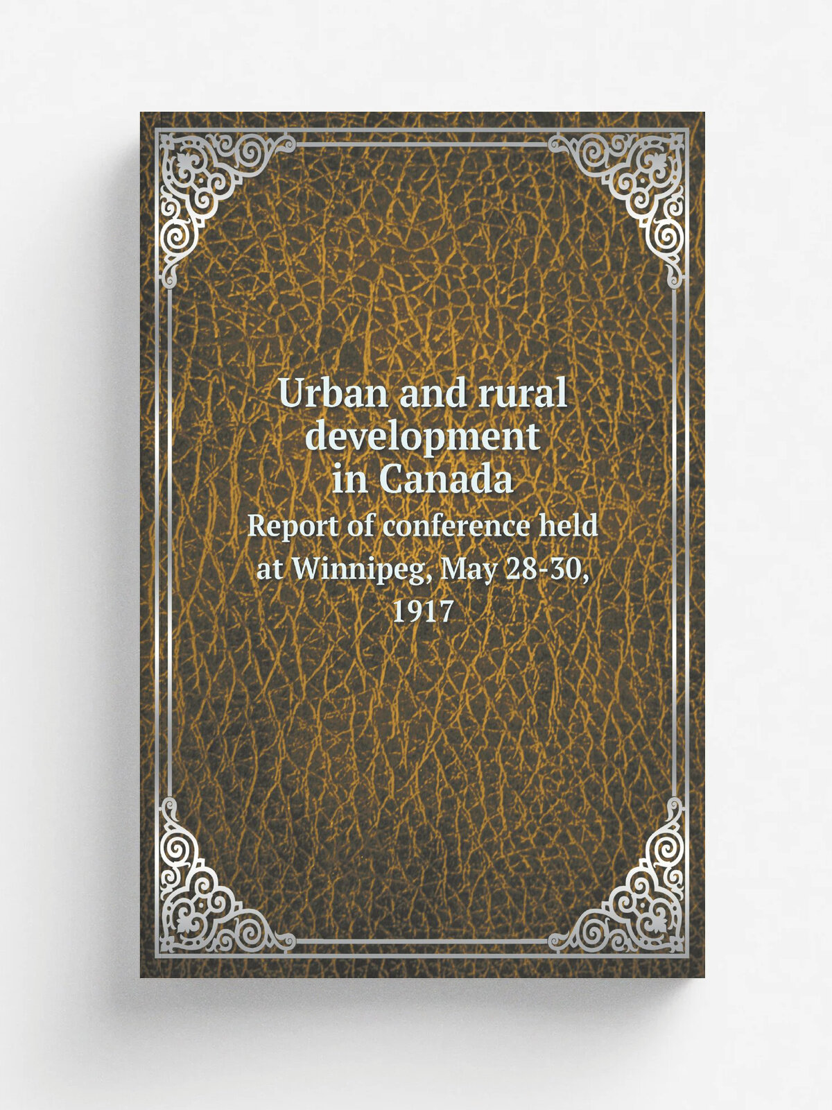 Urban and rural development in Canada. Report of conference held at Winnipeg, May 28-30, 1917