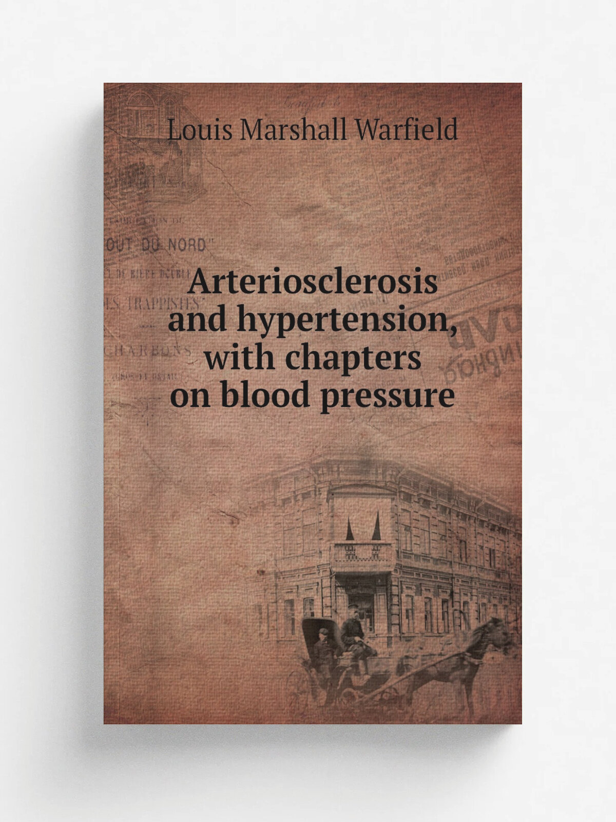 Arteriosclerosis and hypertension, with chapters on blood pressure