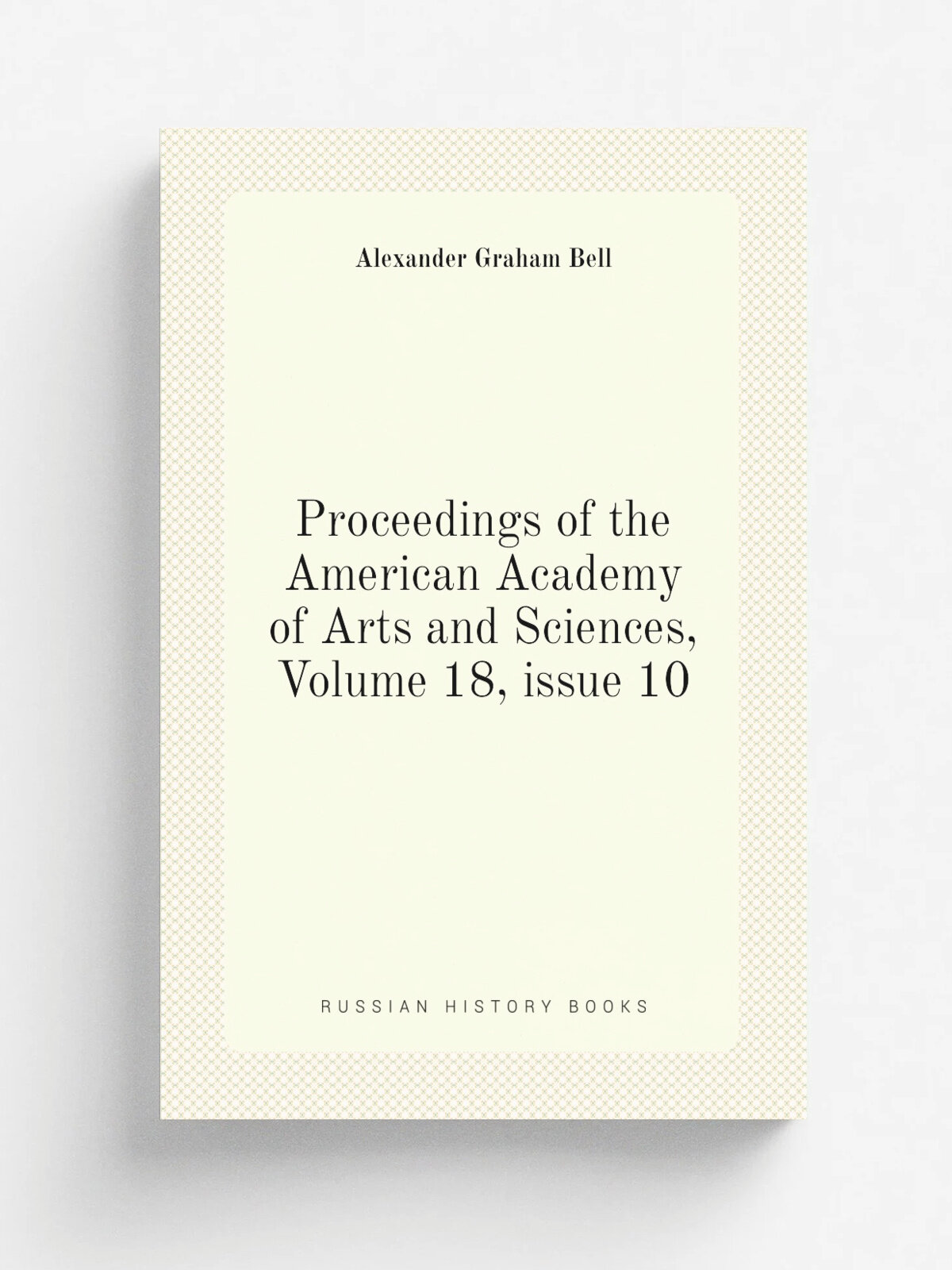 Proceedings of the American Academy of Arts and Sciences, Volume 18. issue 10