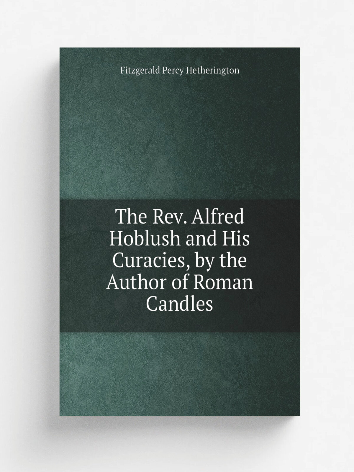 The Rev. Alfred Hoblush and His Curacies, by the Author of Roman Candles
