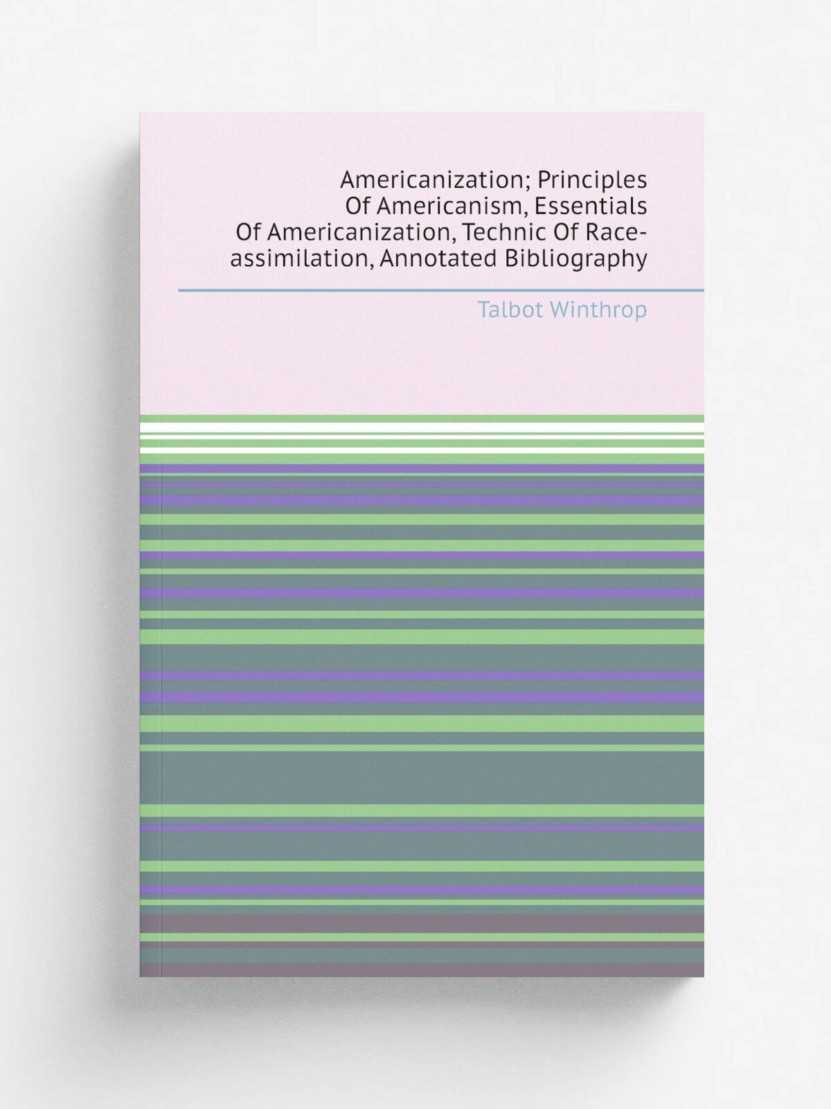 "Americanization; Principles Of Americanism, Essentials Of Americanization, Technic Of Race-assimilation, Annotated Bibliography" | Talbot Winthrop |…